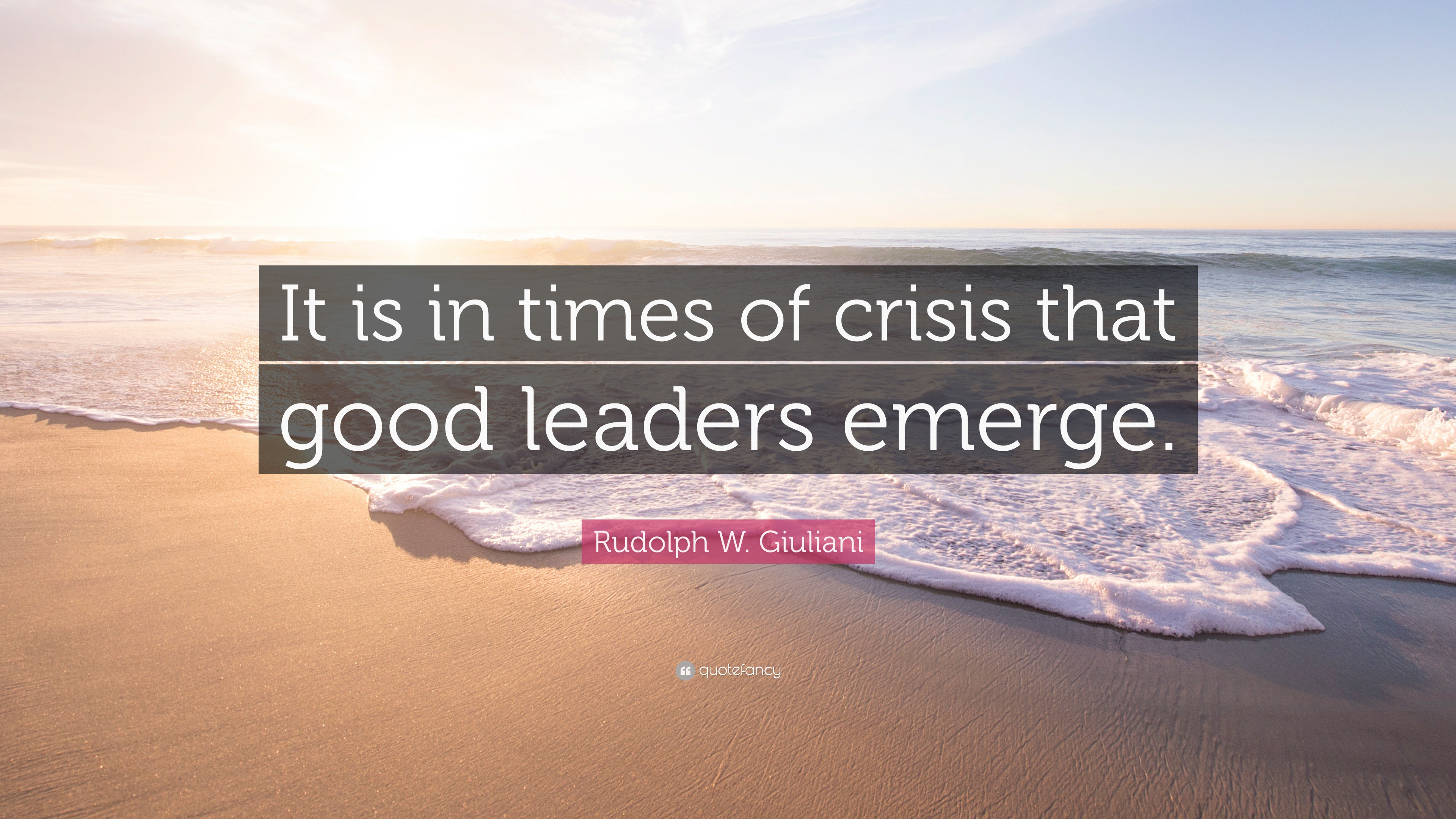 Rudolph W. Giuliani Quote: “It is in times of crisis that good leaders ...