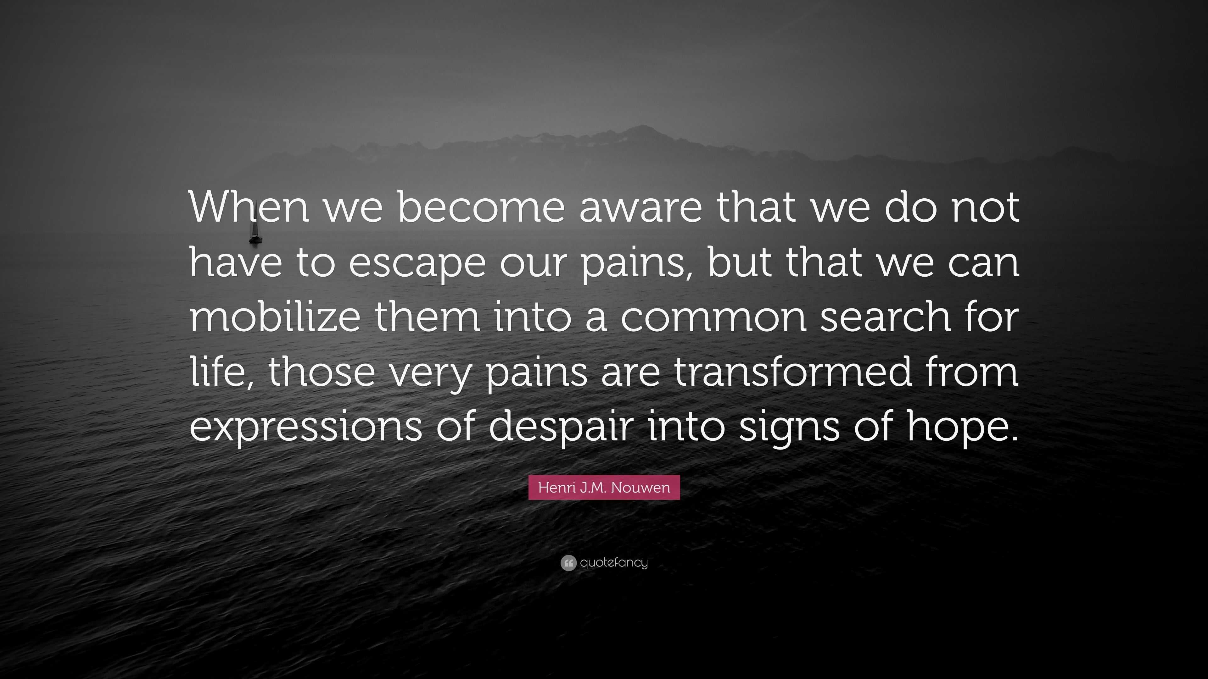 Henri J.M. Nouwen Quote: “When we become aware that we do not have to ...