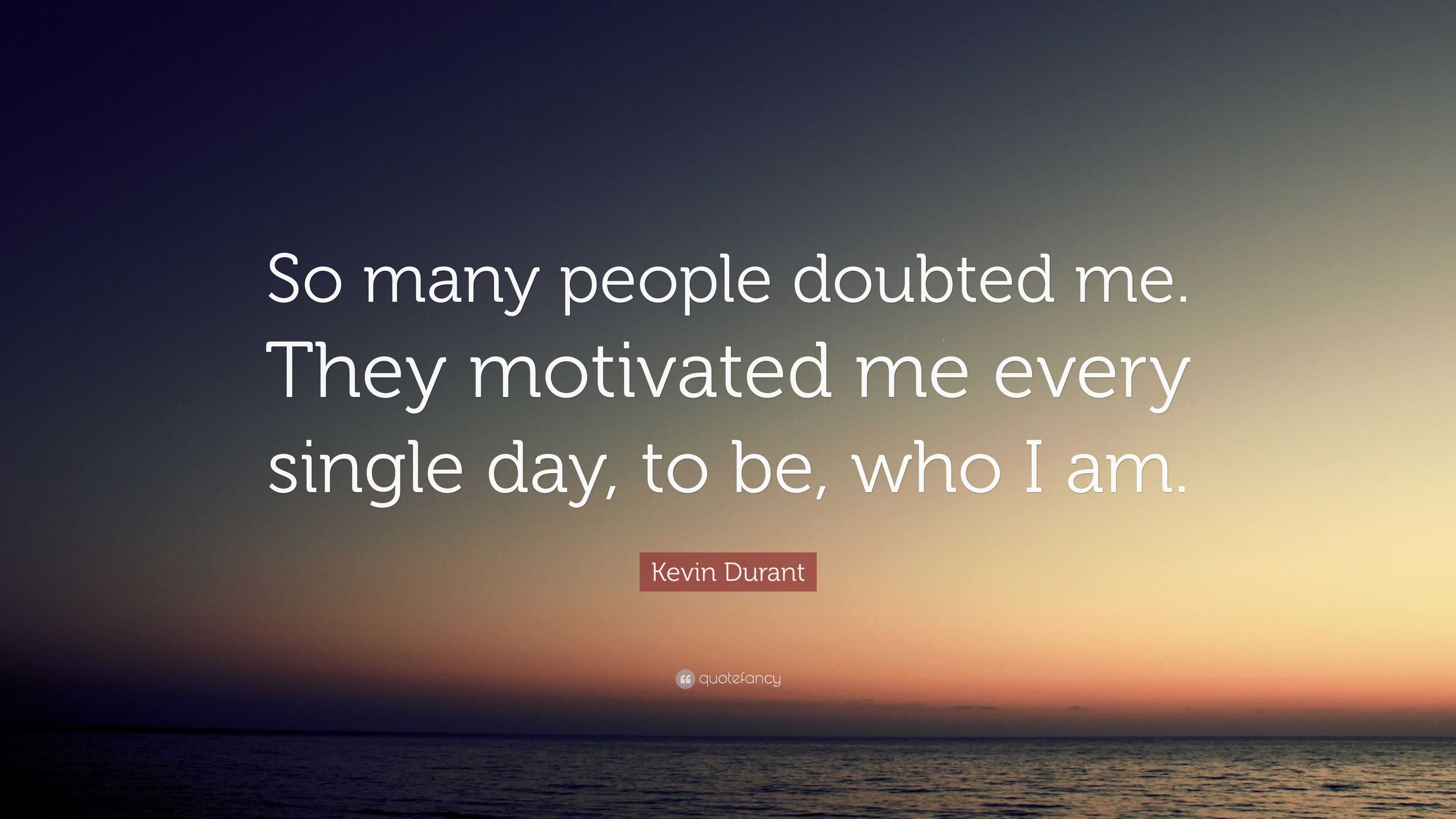 Kevin Durant Quote: “So many people doubted me. They motivated me every single day, to be, who I ...