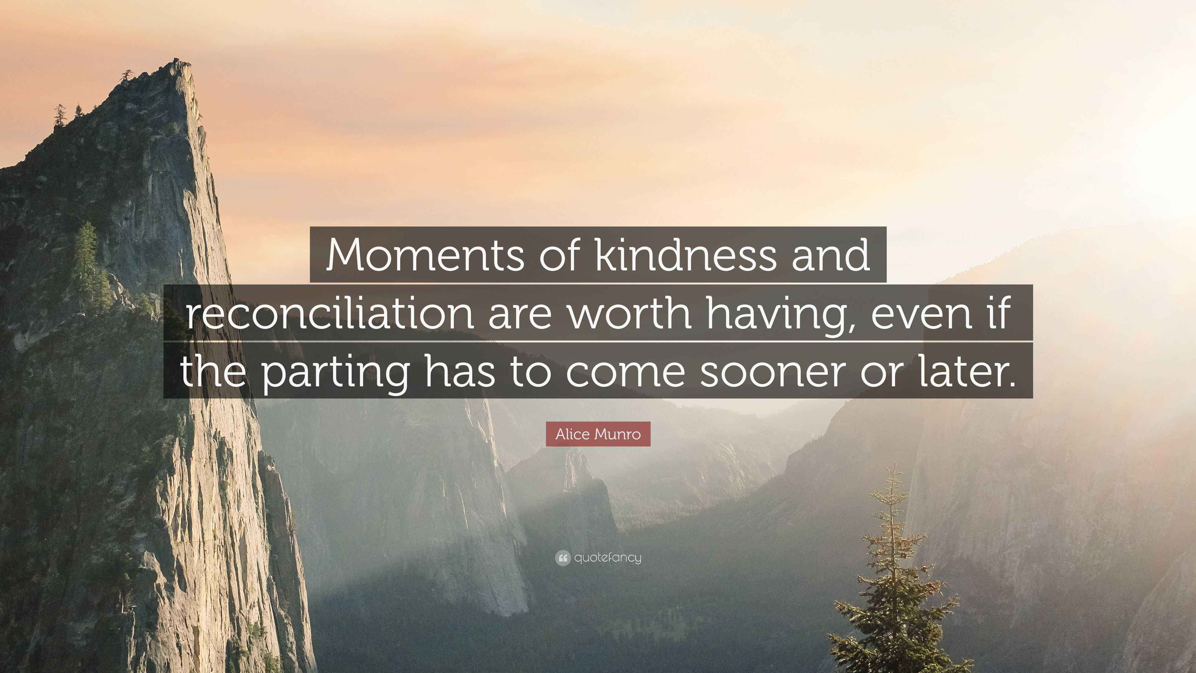 Alice Munro Quote: “Moments of kindness and reconciliation are worth ...