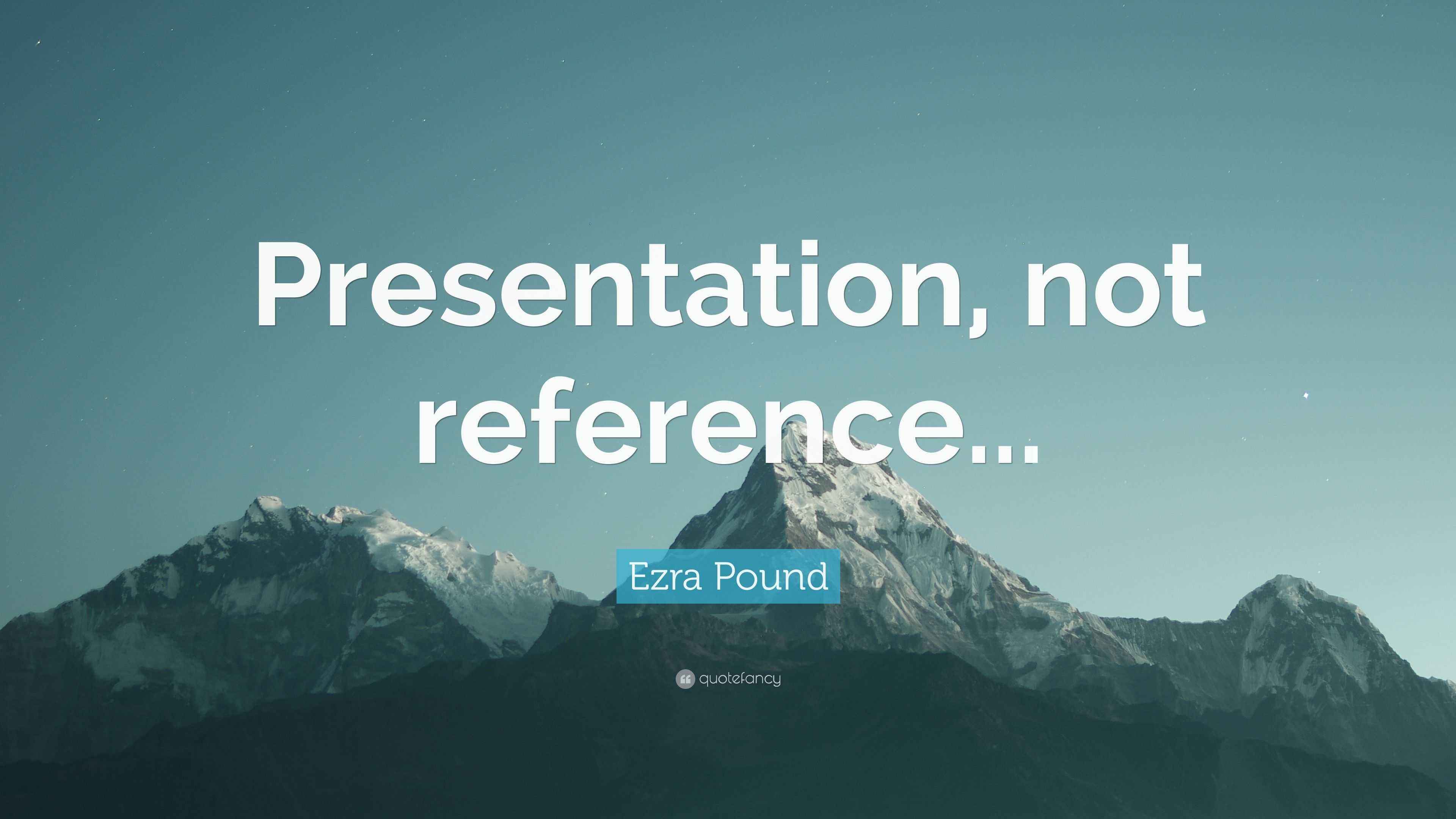 Ezra Pound Quote: “Presentation, not reference...”