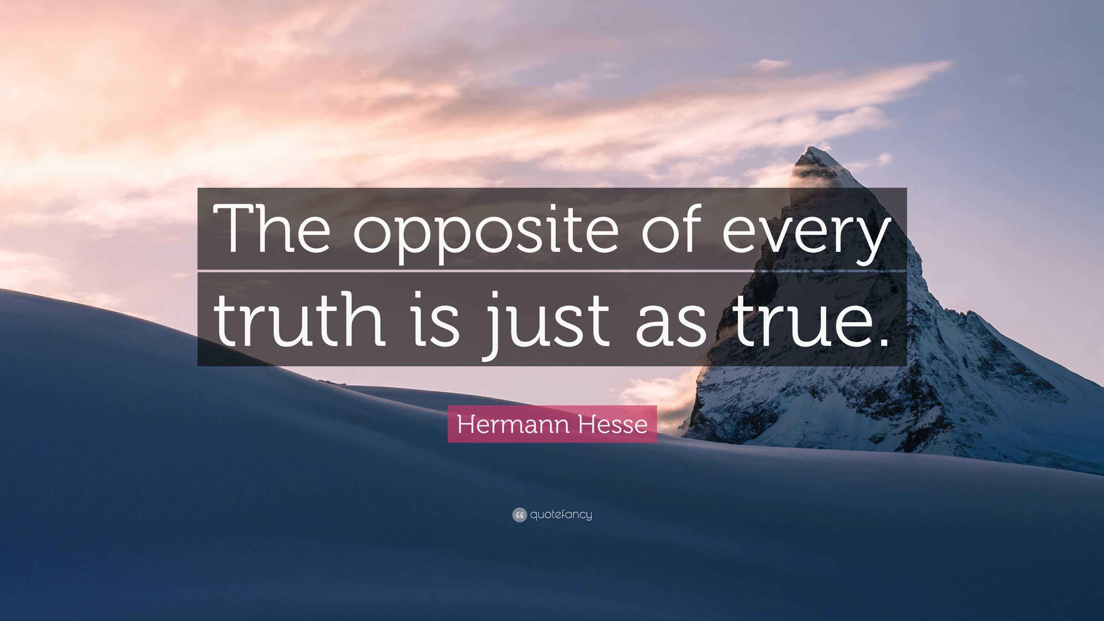 Hermann Hesse Quote: “The opposite of every truth is just as true.”