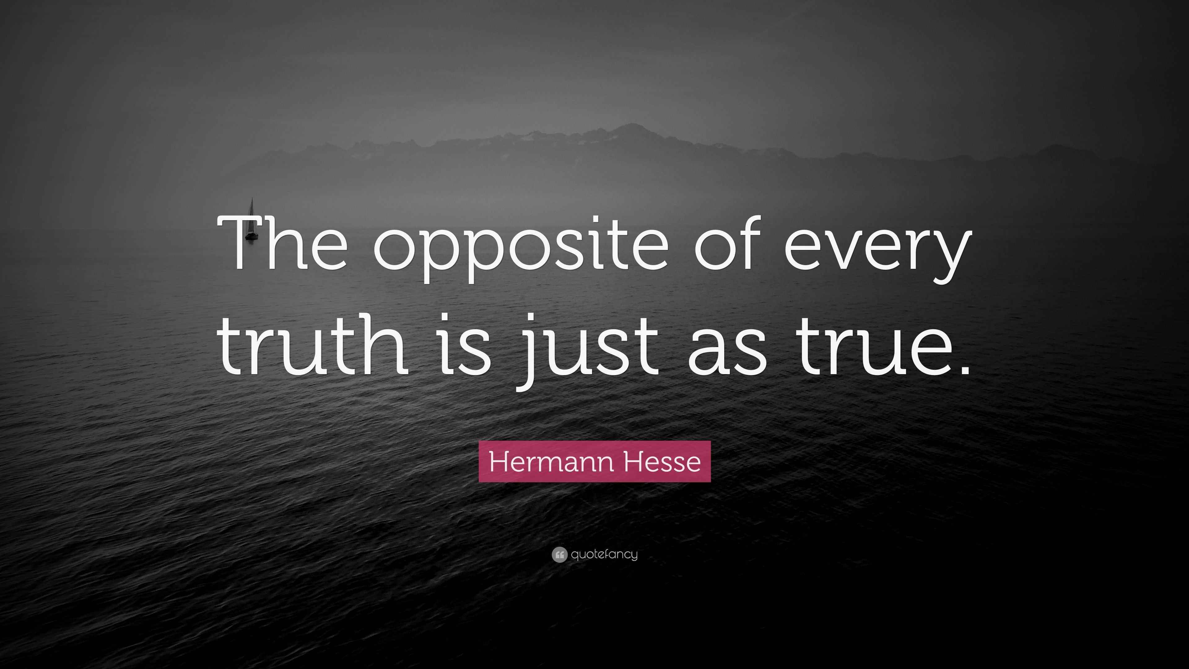 Hermann Hesse Quote: “The opposite of every truth is just as true.”