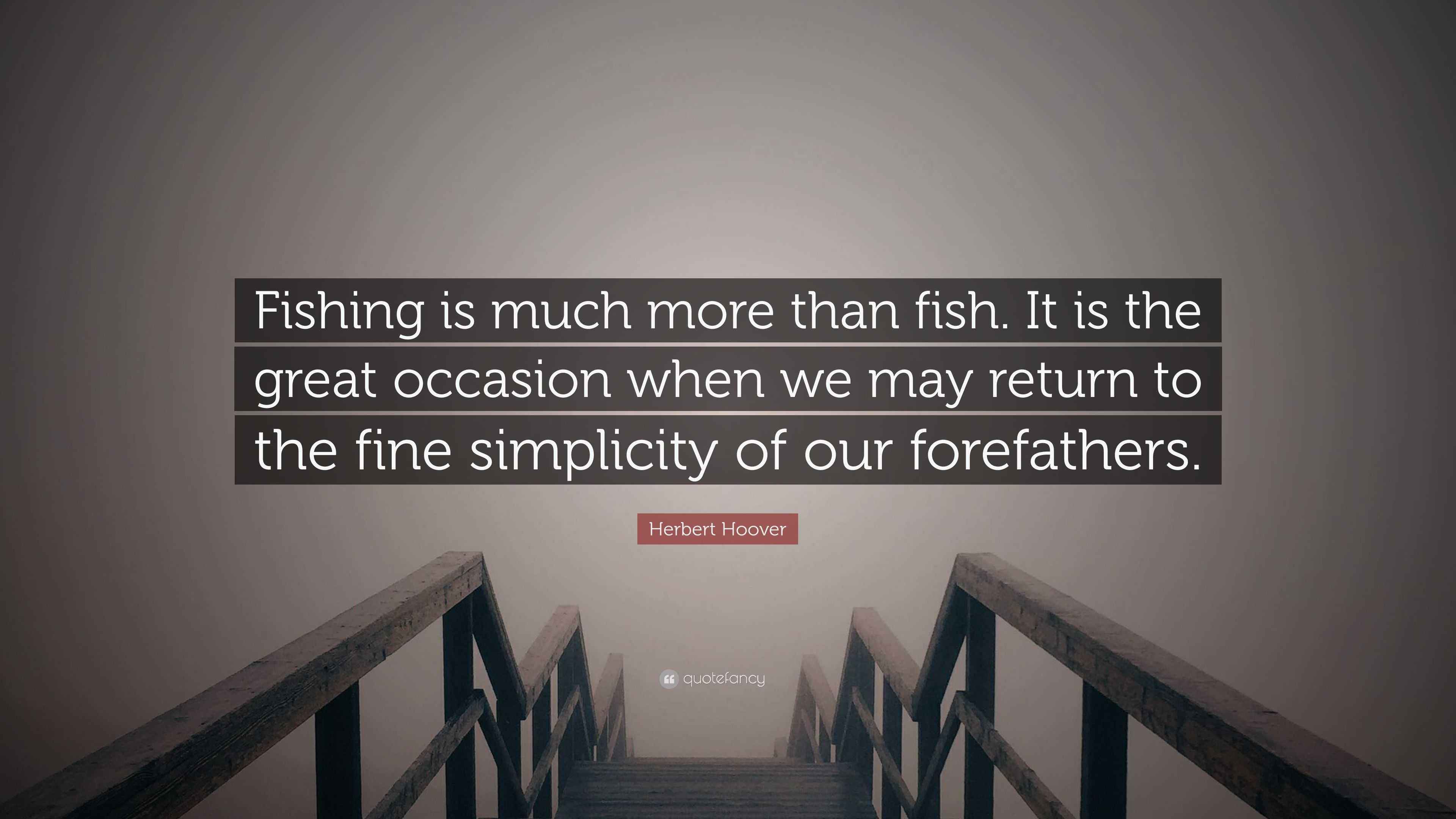 Herbert Hoover Quote: “Fishing is much more than fish. It is the great ...