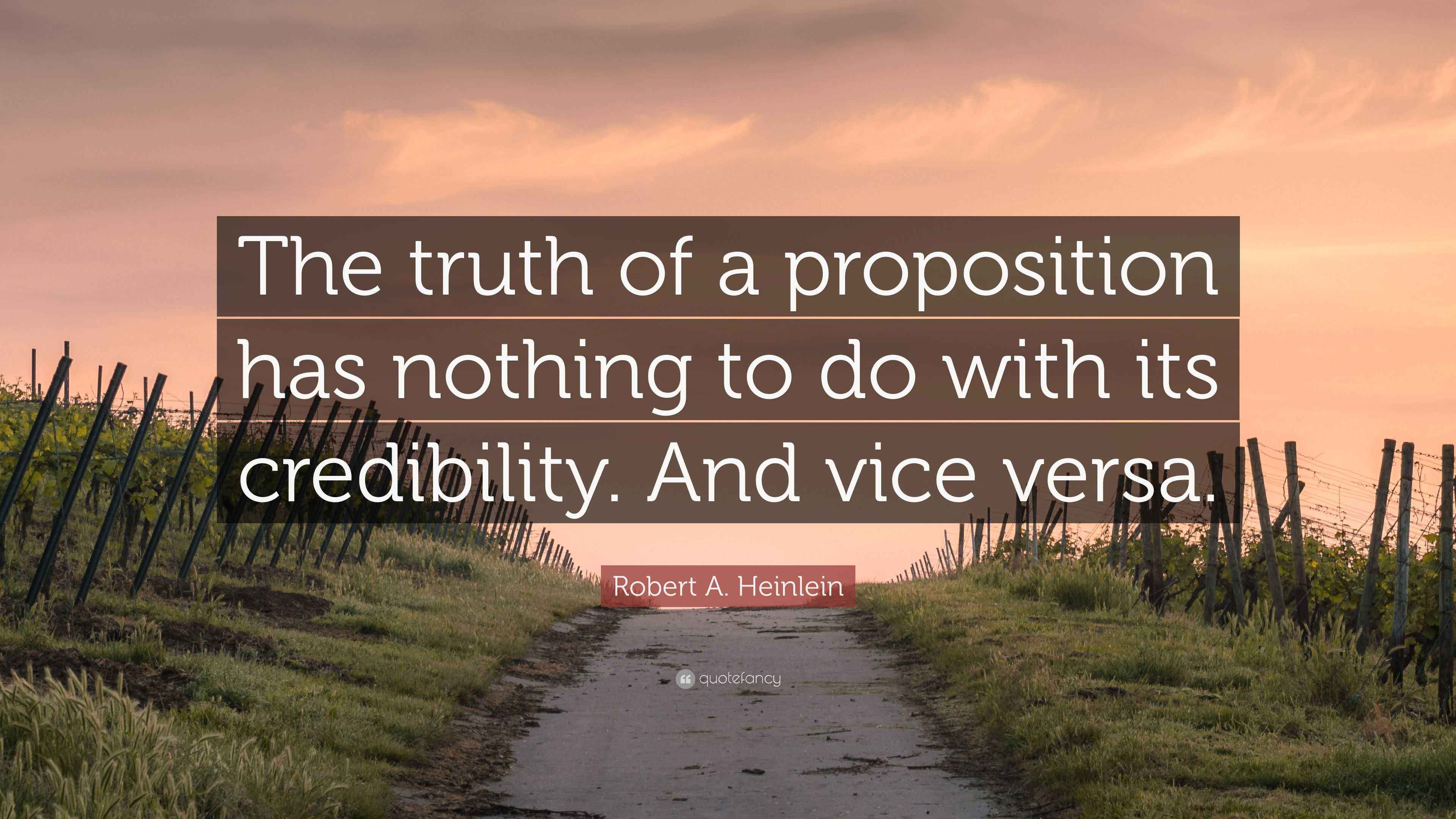 Robert A. Heinlein Quote: “The truth of a proposition has nothing to do ...
