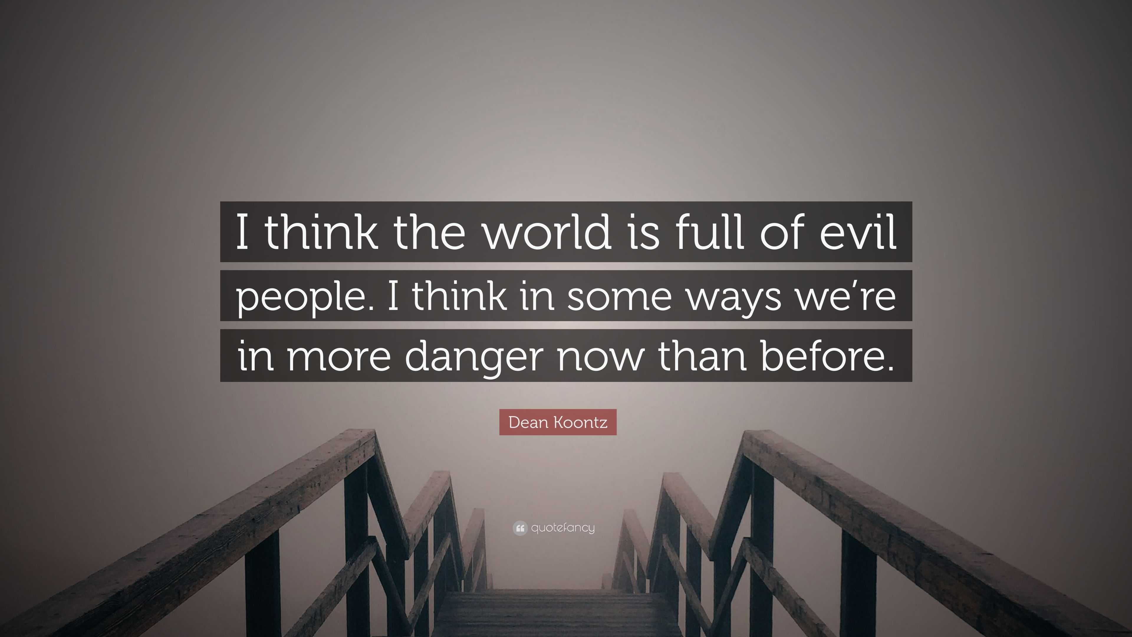 Dean Koontz Quote: “I think the world is full of evil people. I think ...