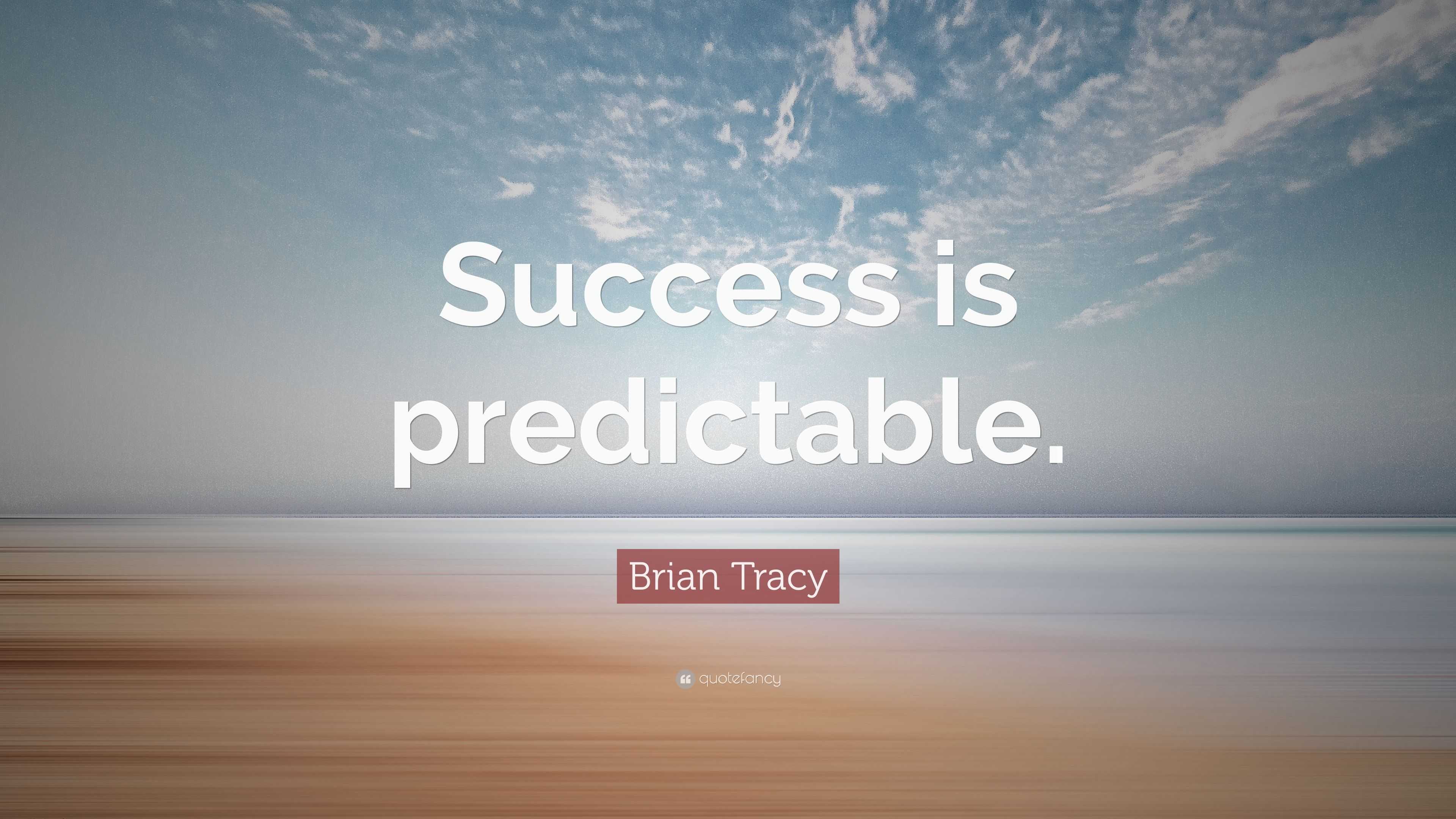 Brian Tracy Quote: “Success is predictable.”