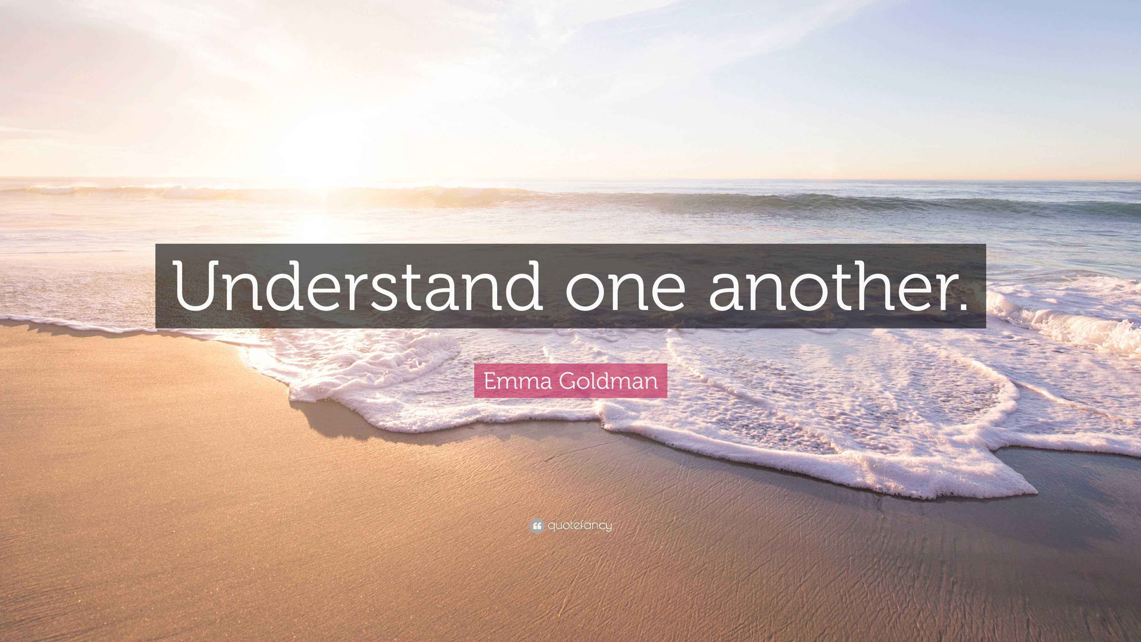 Emma Goldman Quote: “Understand one another.”