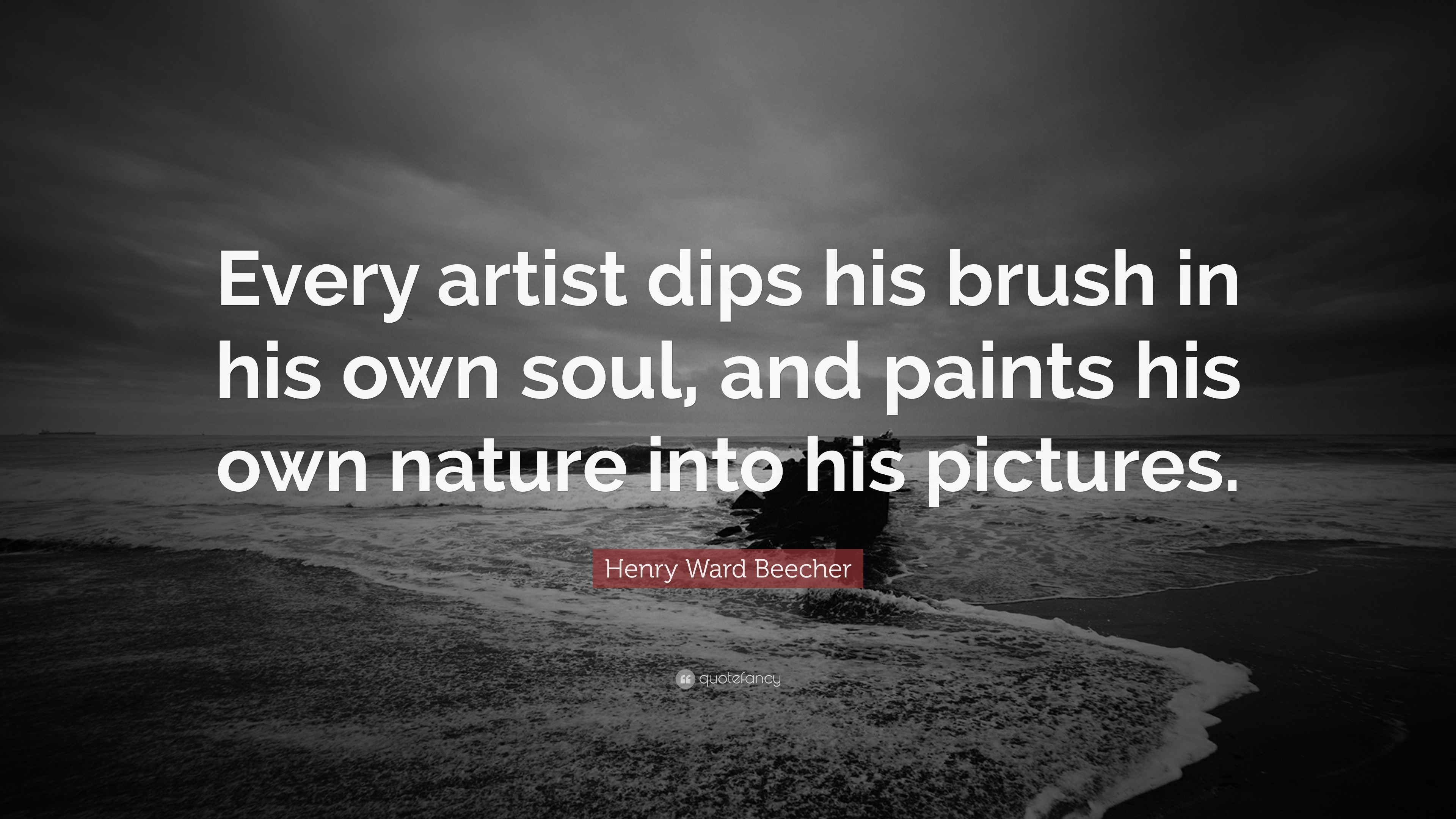 Henry Ward Beecher Quote: “Every artist dips his brush in his own soul ...