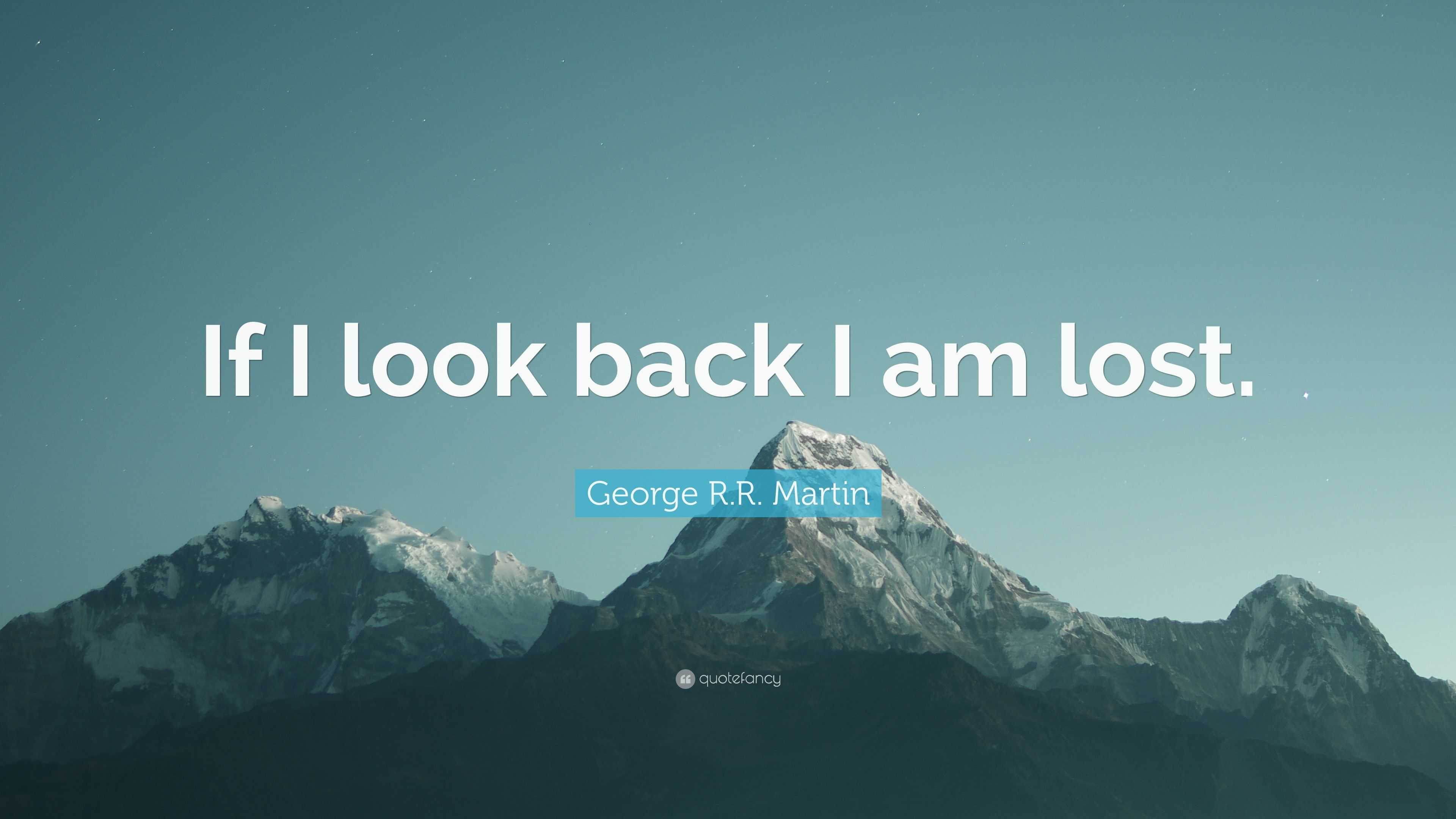 George R.R. Martin Quote: “If I look back I am lost.”