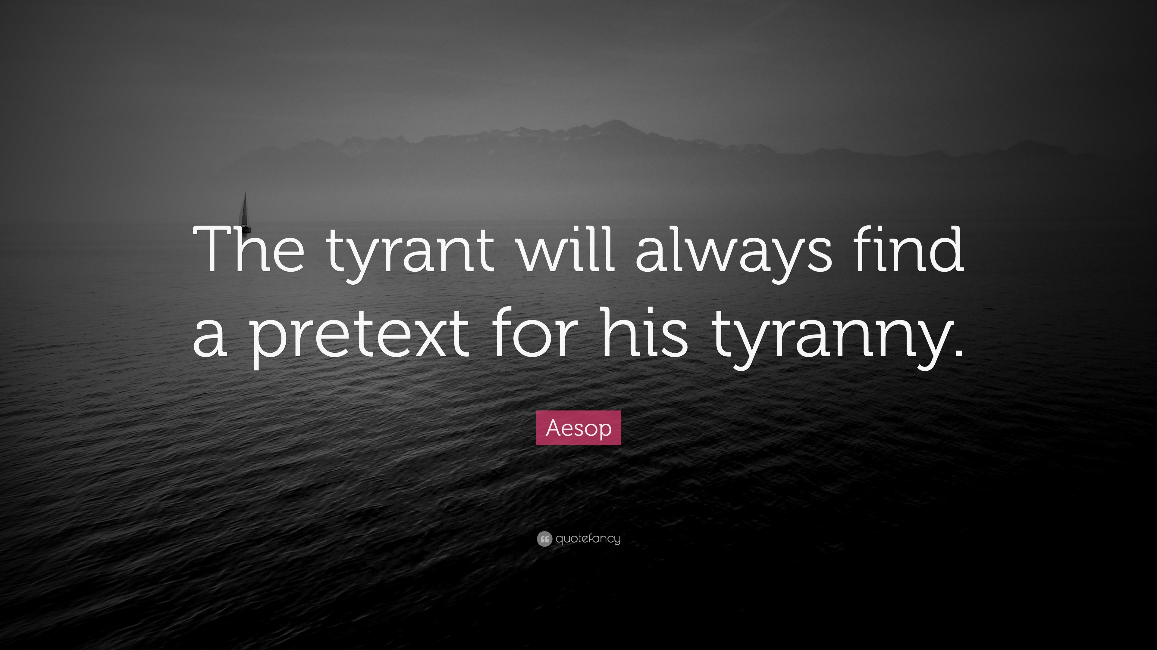 Aesop Quote: “The tyrant will always find a pretext for his tyranny.”