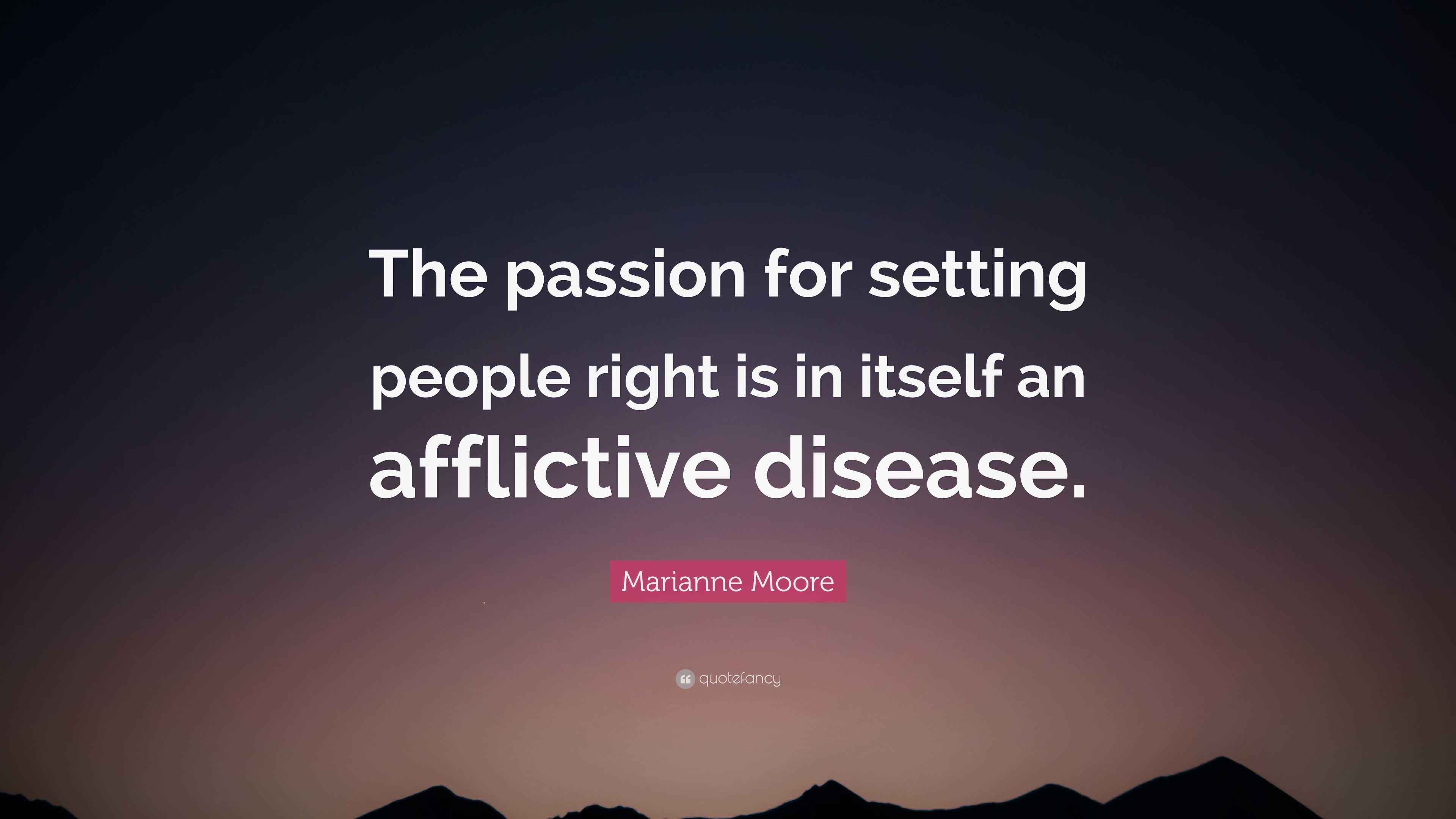 Marianne Moore Quote: “The passion for setting people right is in ...