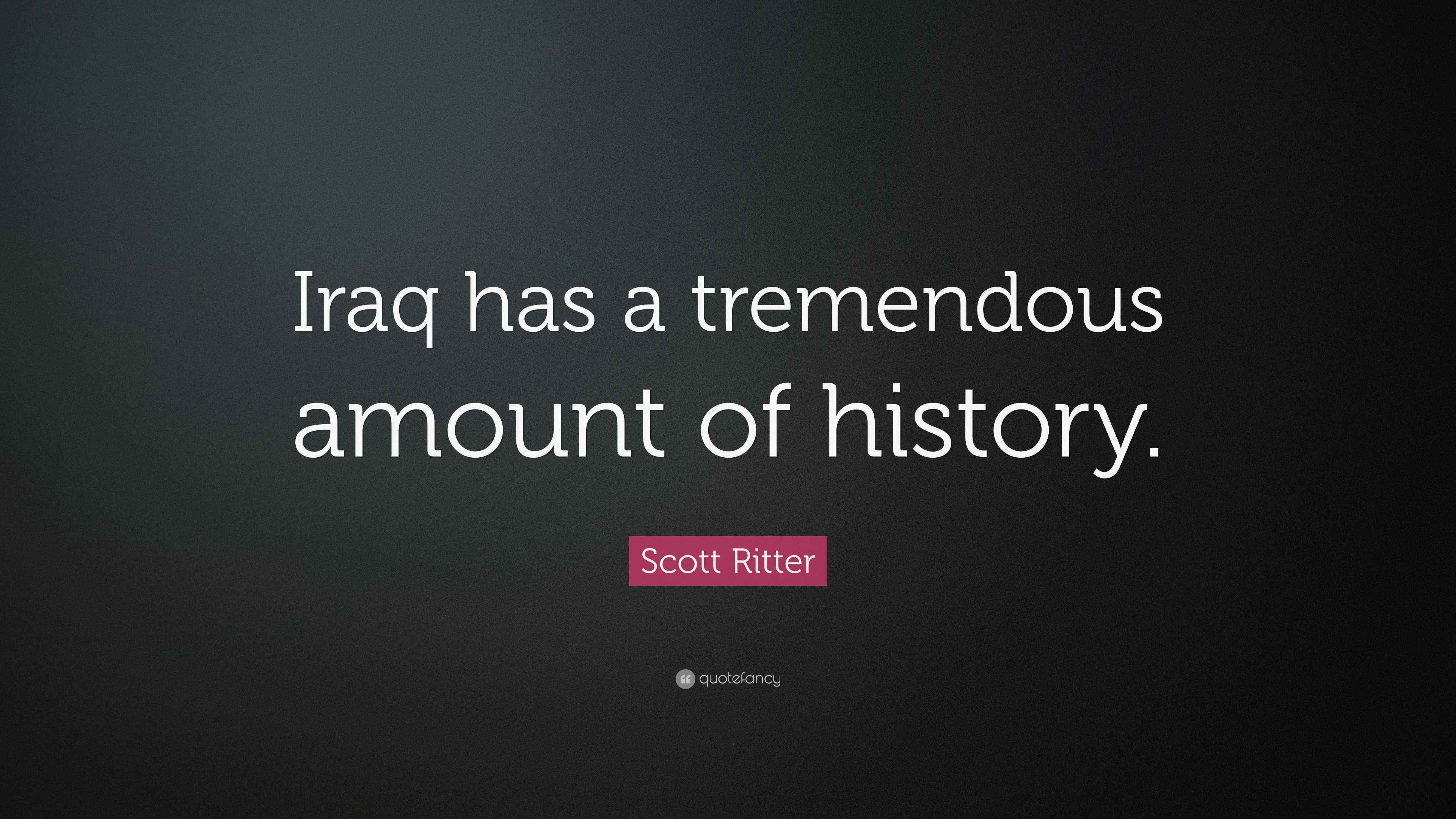 Scott Ritter Quote: “Iraq has a tremendous amount of history.”