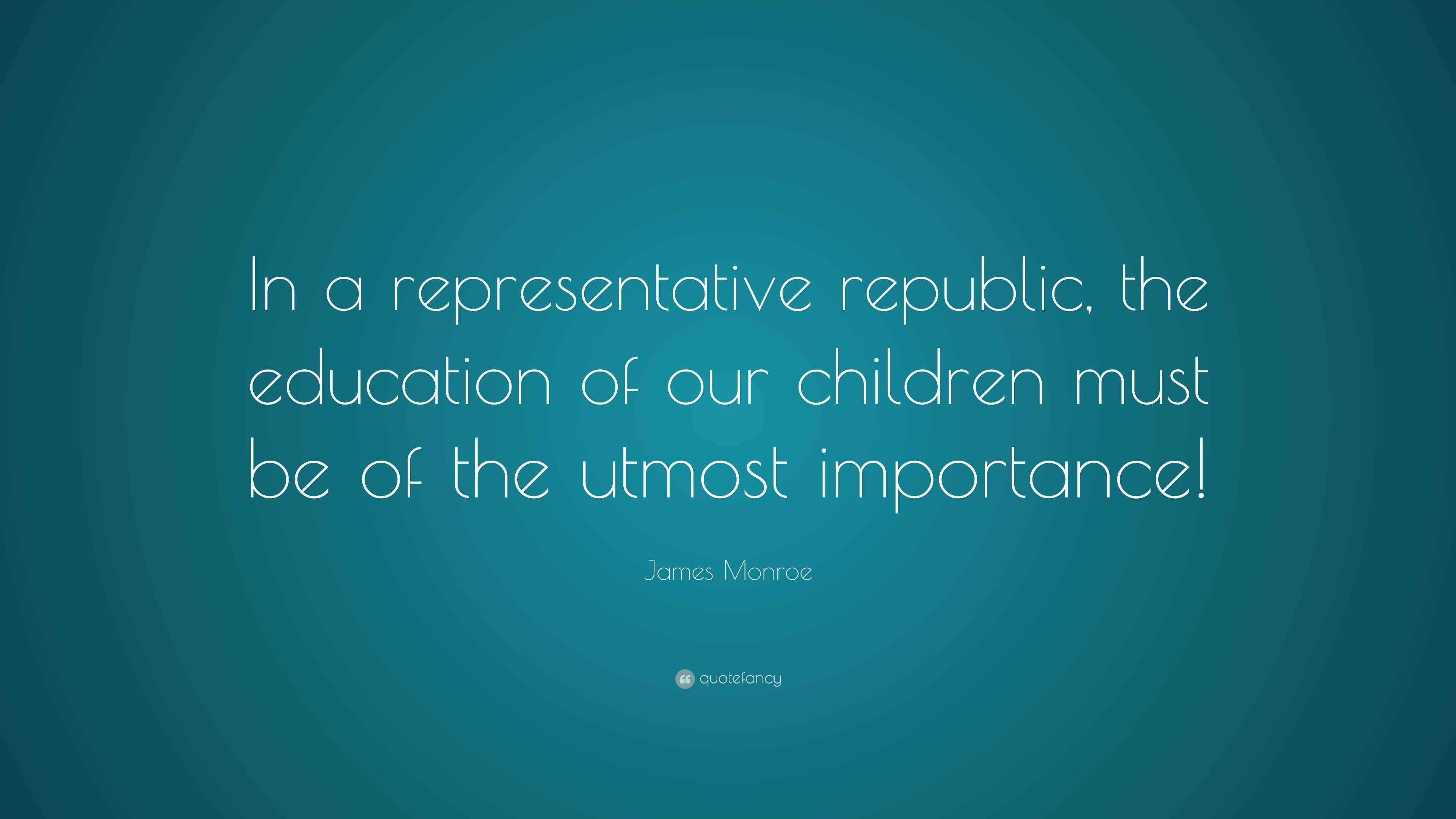 James Monroe Quote: “In a representative republic, the education of our ...