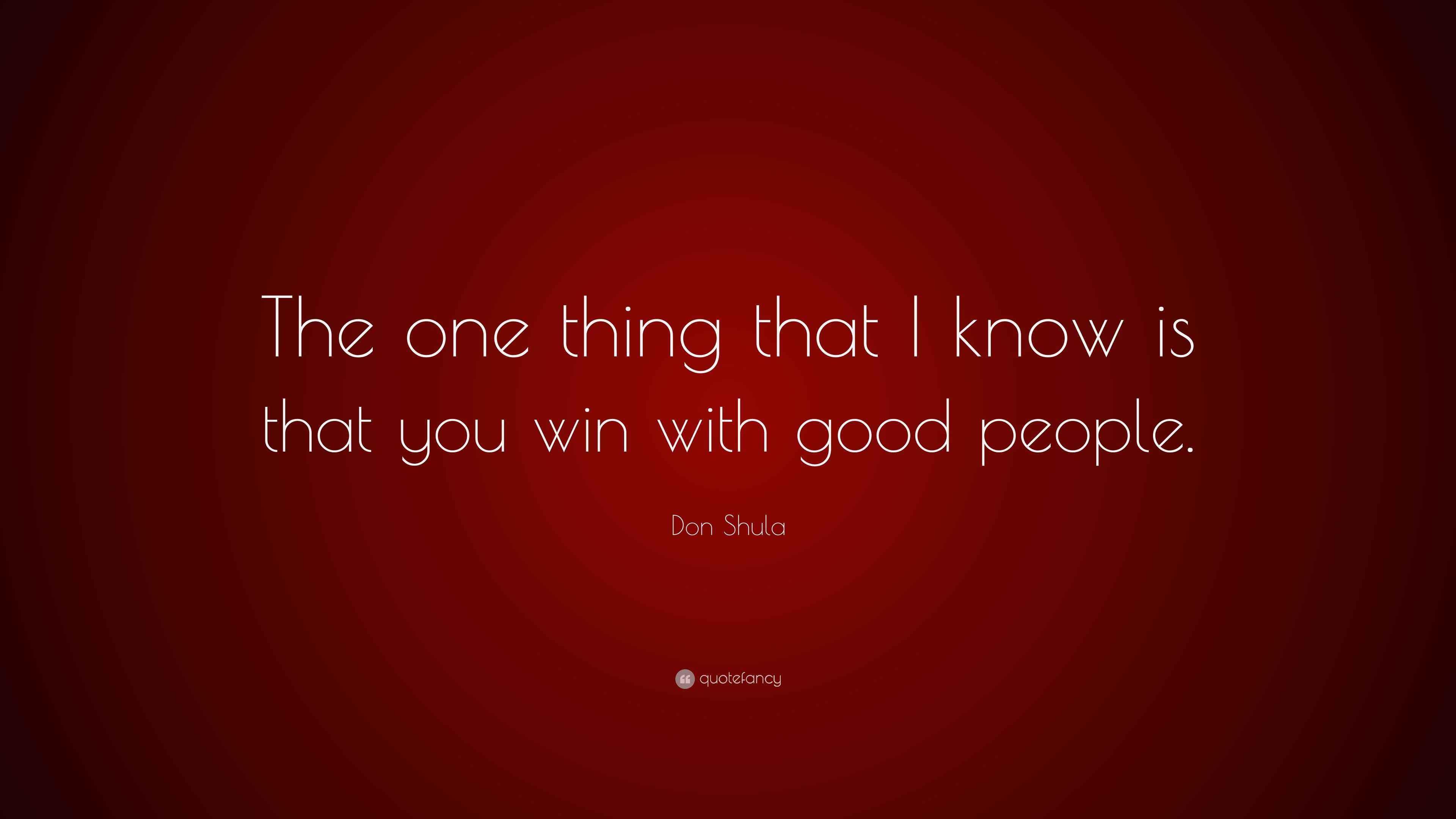 Don Shula Quote: “The one thing that I know is that you win with good ...