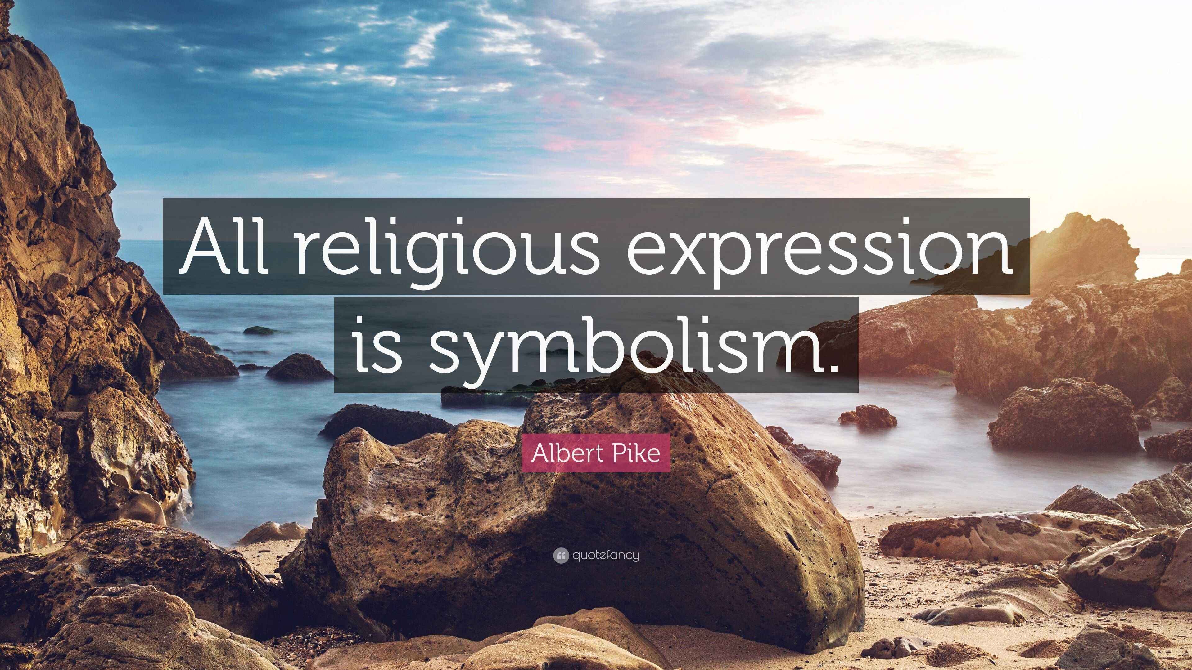 Albert Pike Quote: “All religious expression is symbolism.”