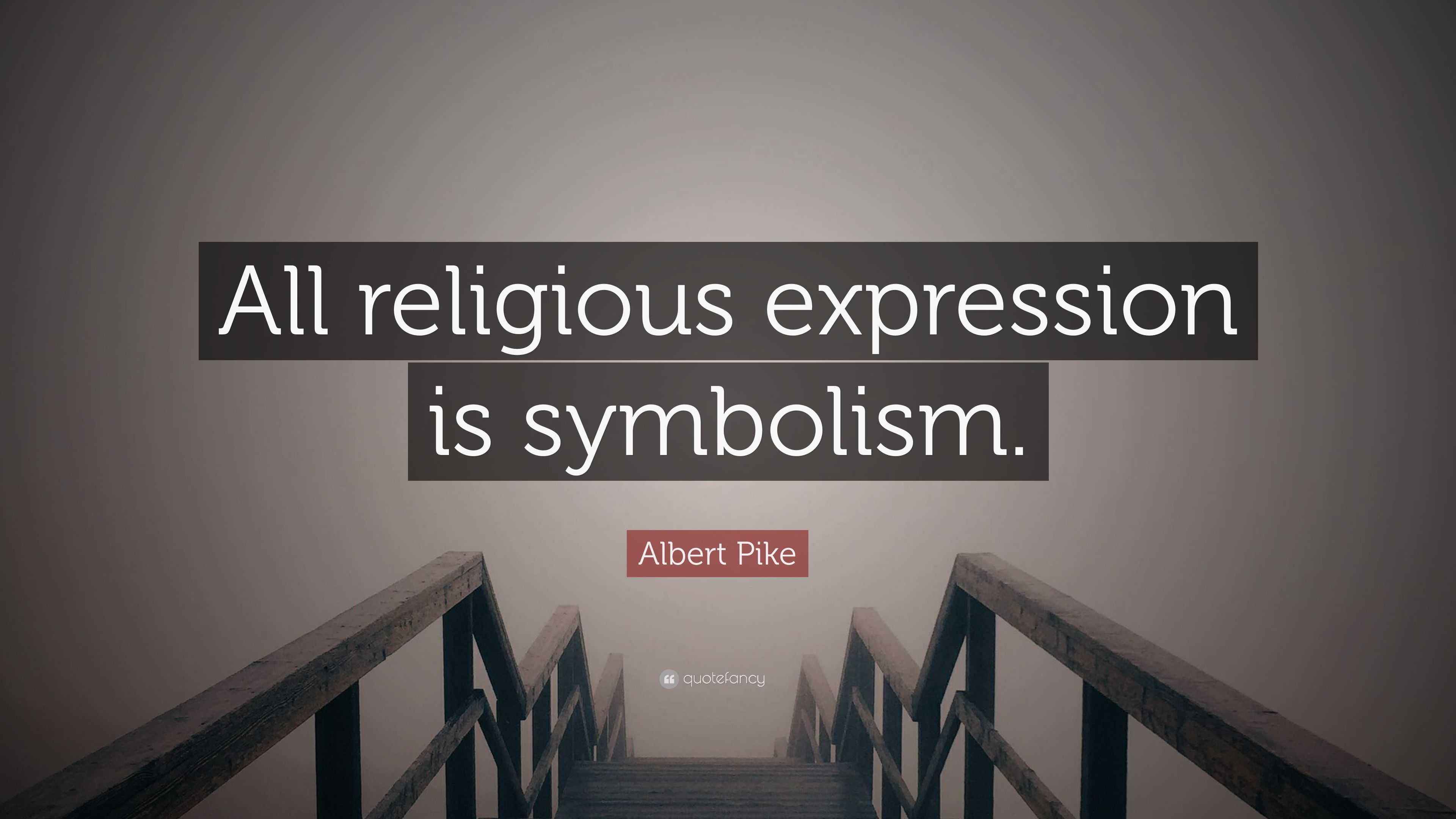 Albert Pike Quote: “All religious expression is symbolism.”