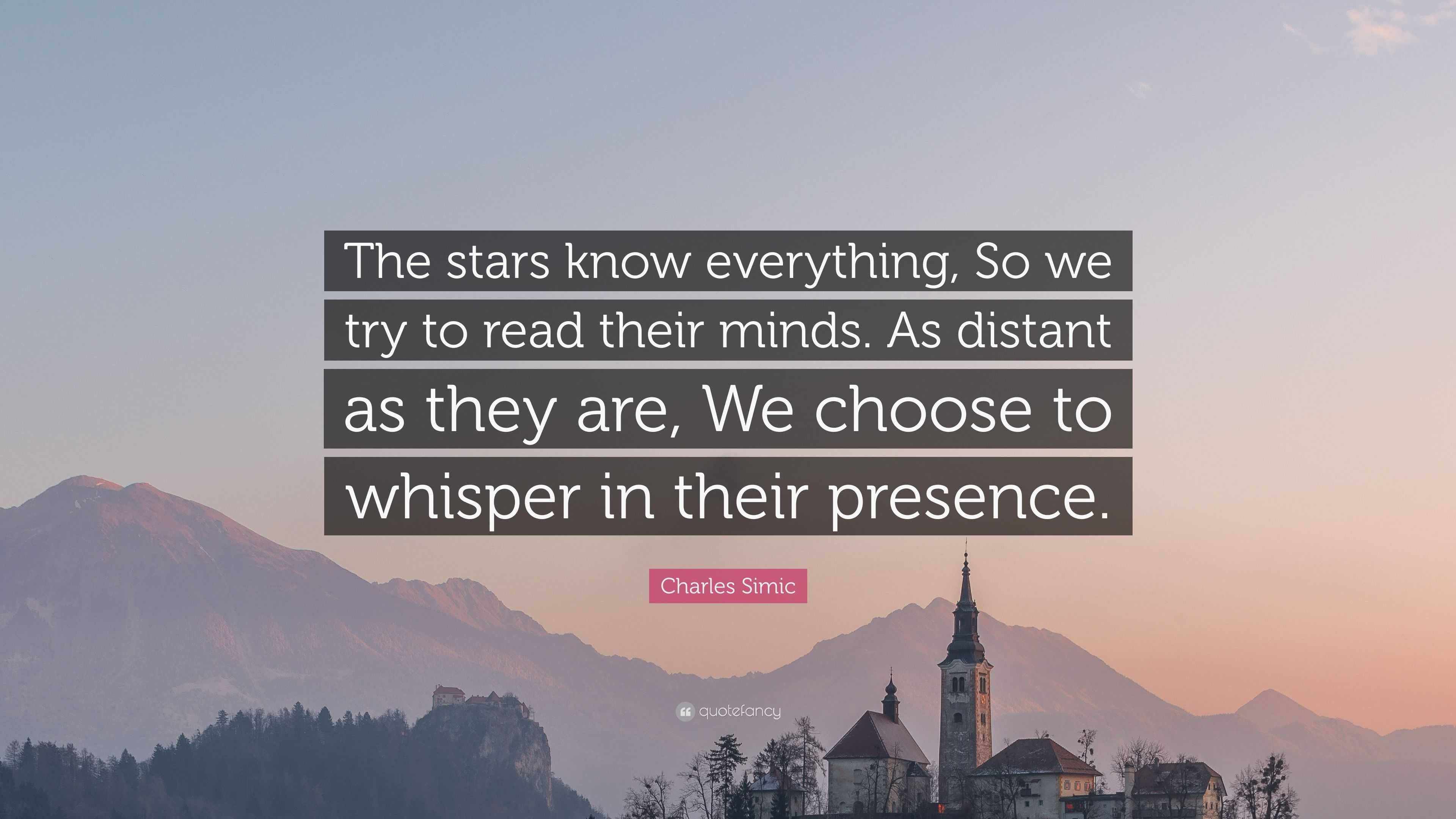 Charles Simic Quote: “The stars know everything, So we try to read ...