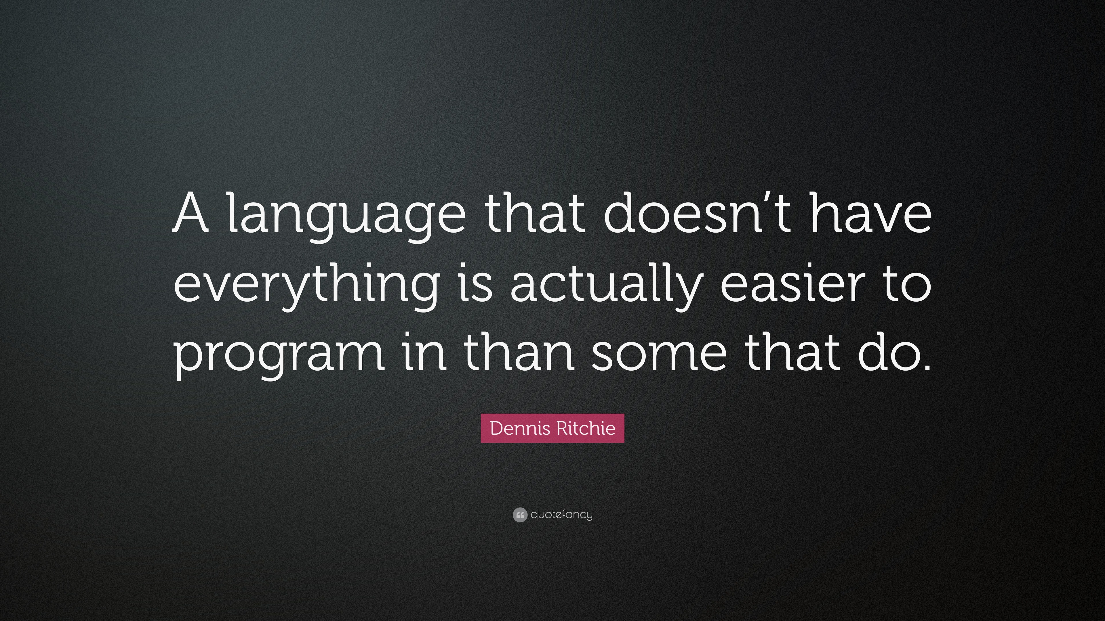 Dennis Ritchie Quote: “A language that doesn’t have everything is ...