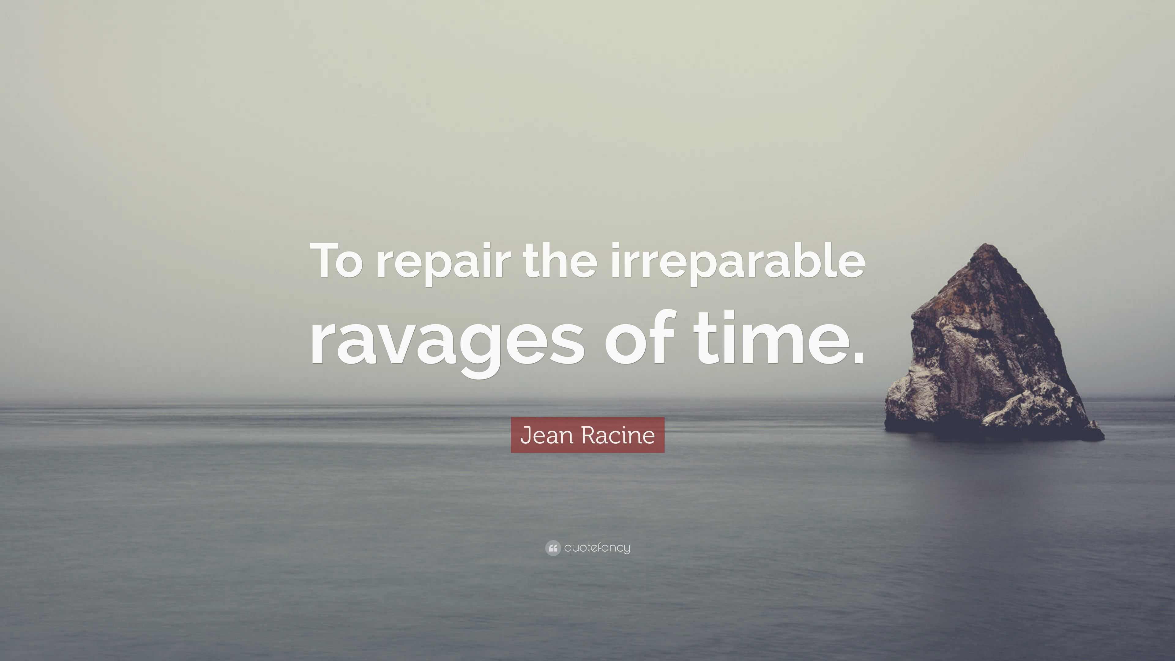 Jean Racine Quote: “To repair the irreparable ravages of time.”