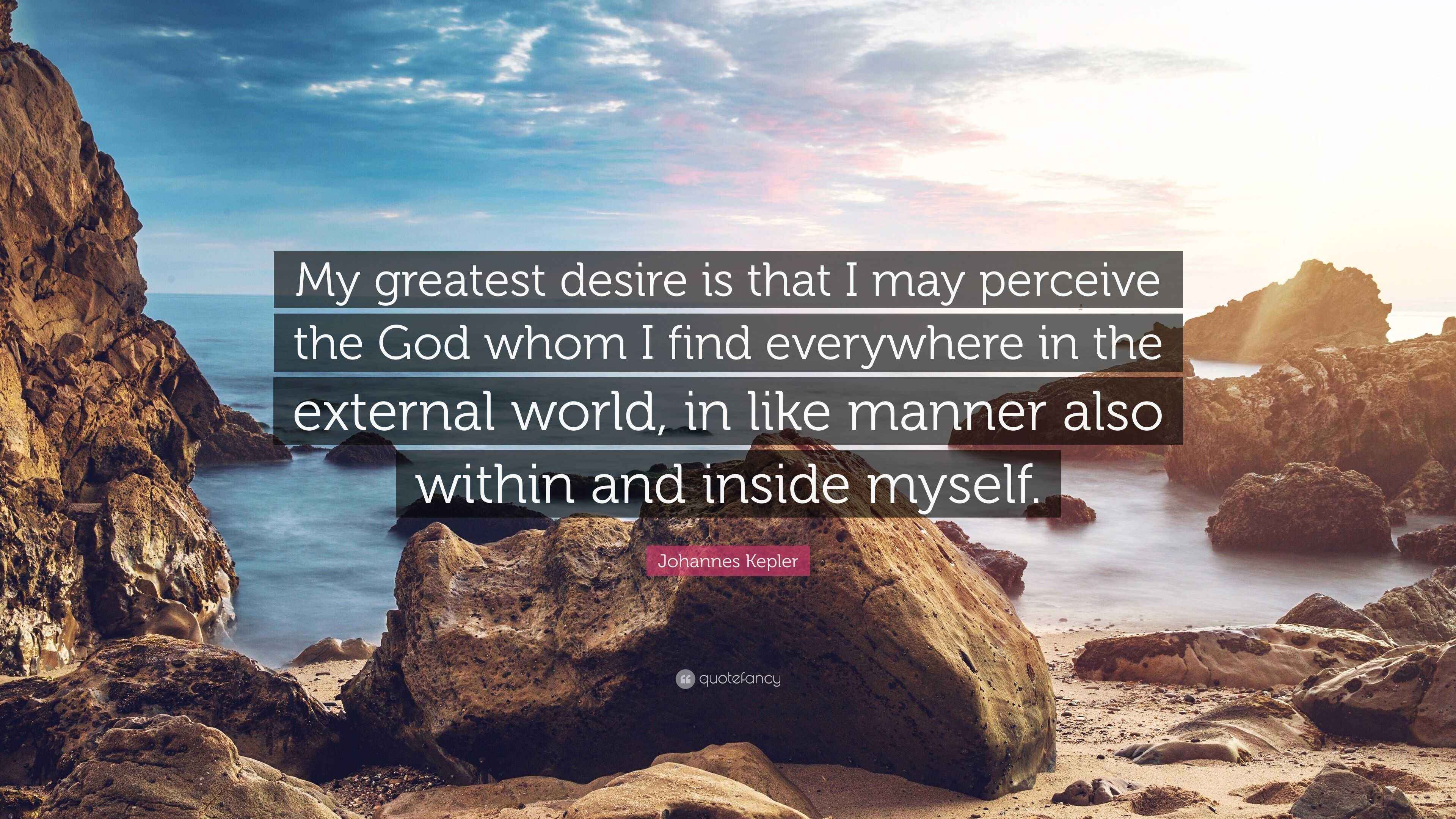 Johannes Kepler Quote: “My greatest desire is that I may perceive the ...