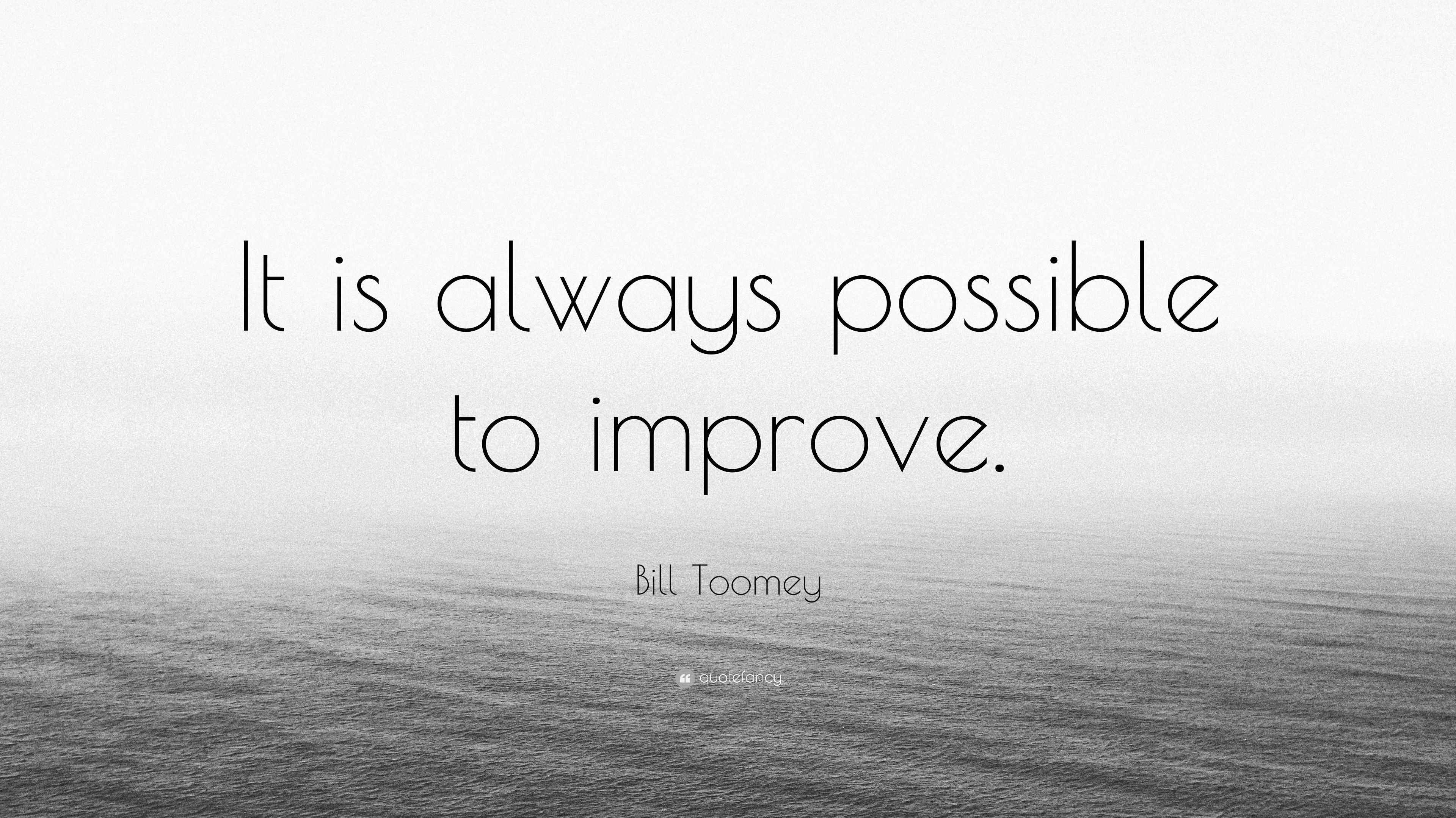 Bill Toomey Quote: “It is always possible to improve.”
