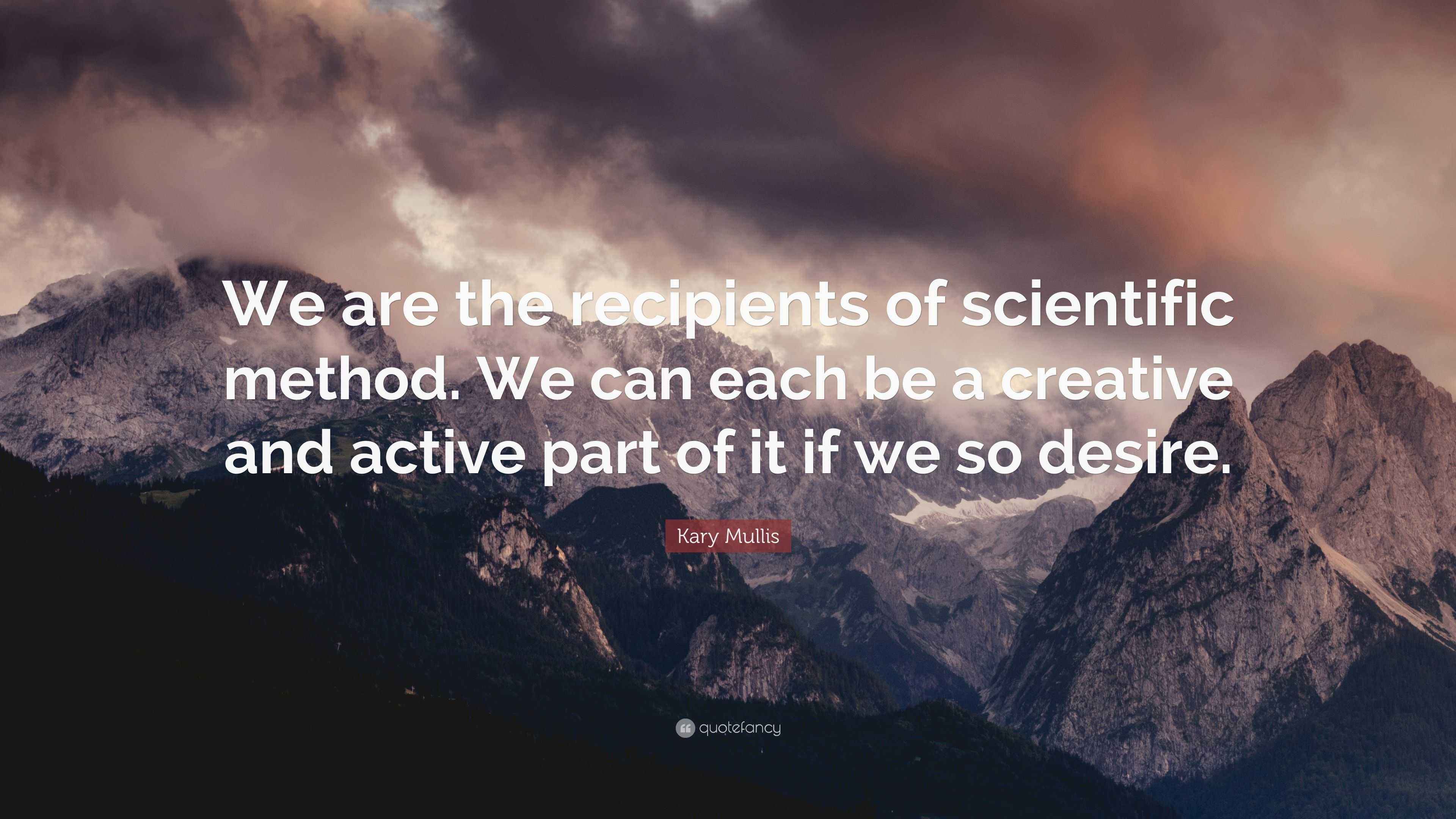 Kary Mullis Quote: “We are the recipients of scientific method. We can ...