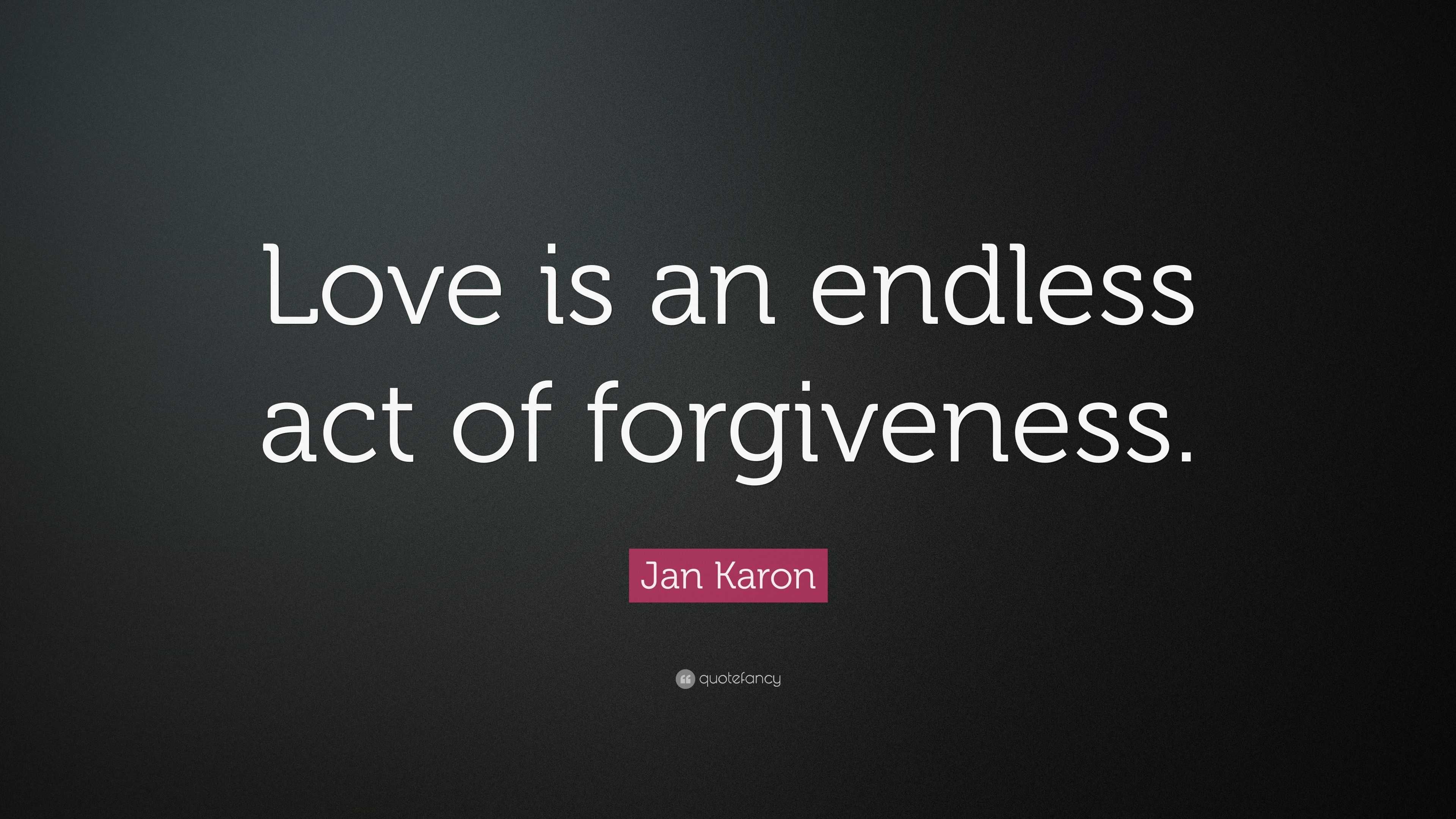 Jan Karon Quote: “Love is an endless act of forgiveness.”