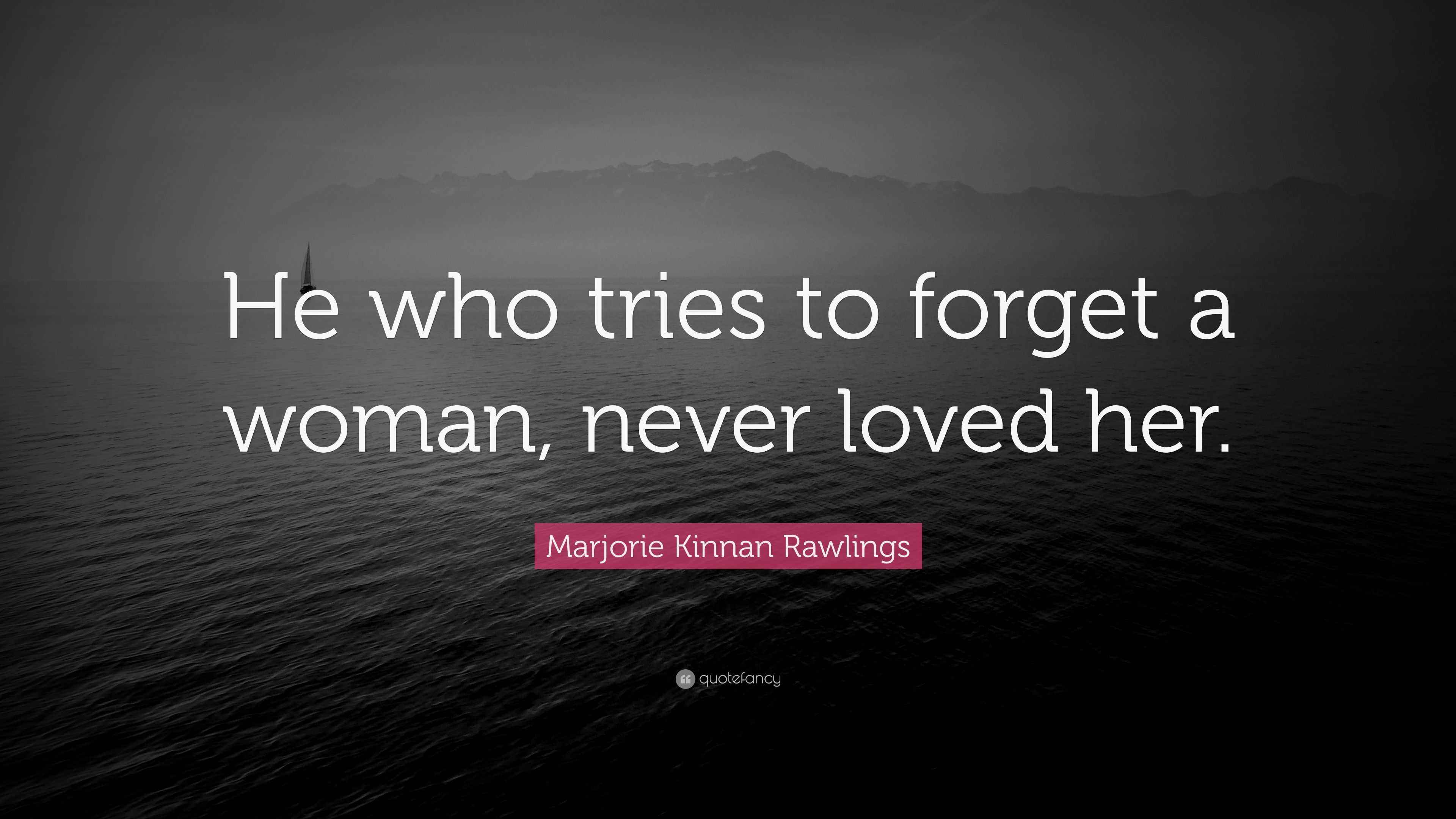 Marjorie Kinnan Rawlings Quote: “He who tries to forget a woman, never ...