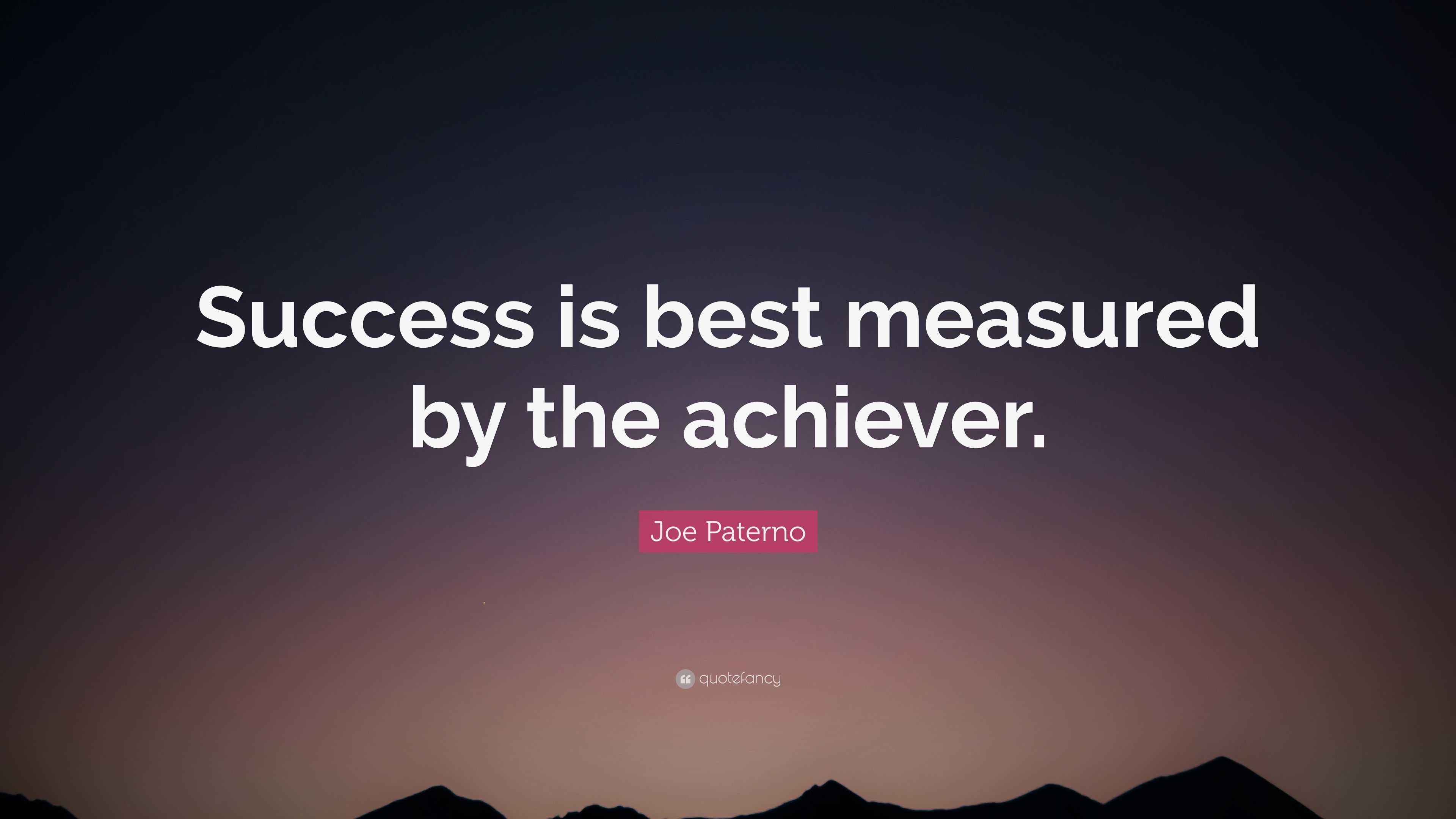 Joe Paterno Quote: “Success is best measured by the achiever.”