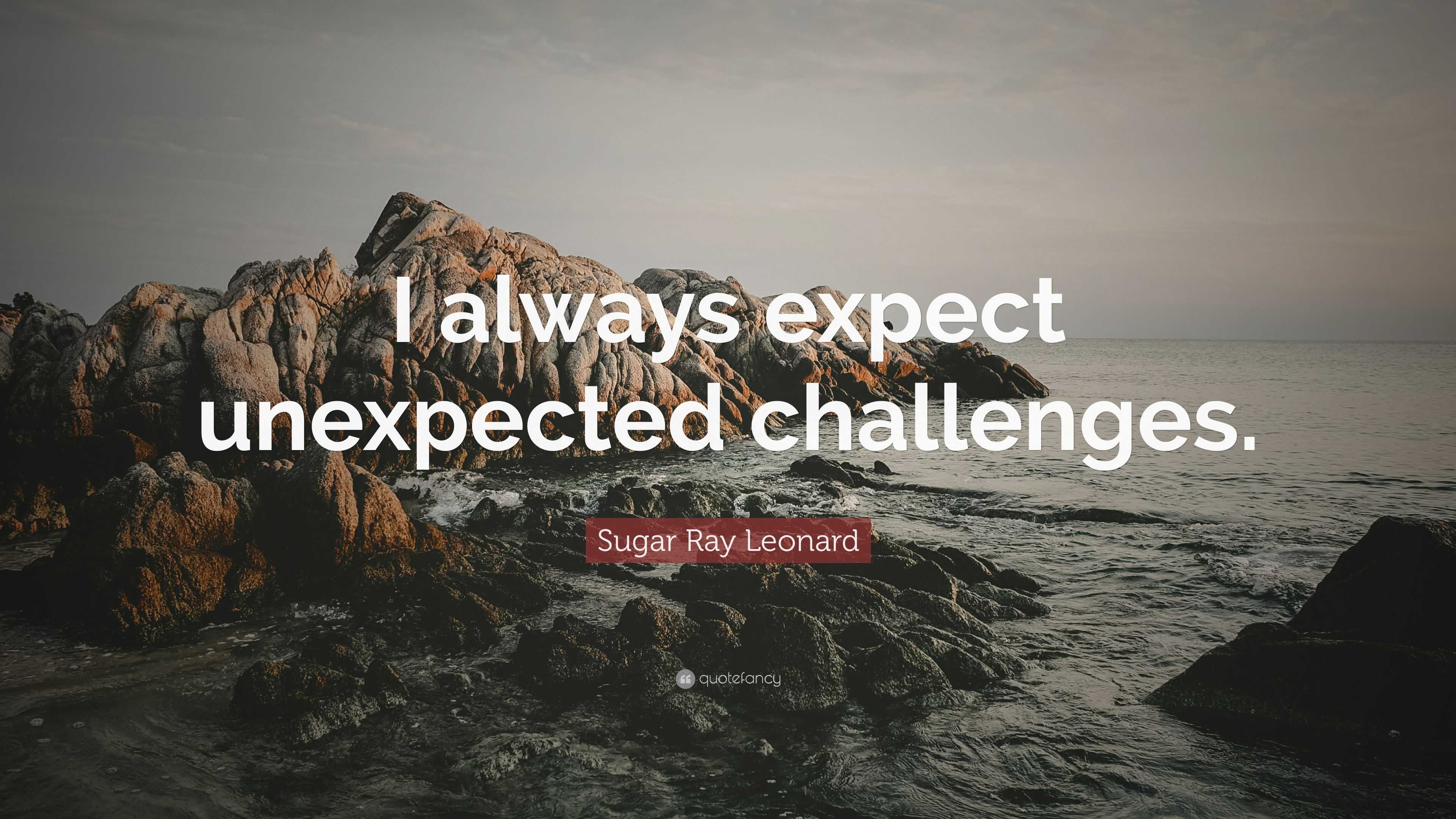 Sugar Ray Leonard Quote: “I always expect unexpected challenges.”