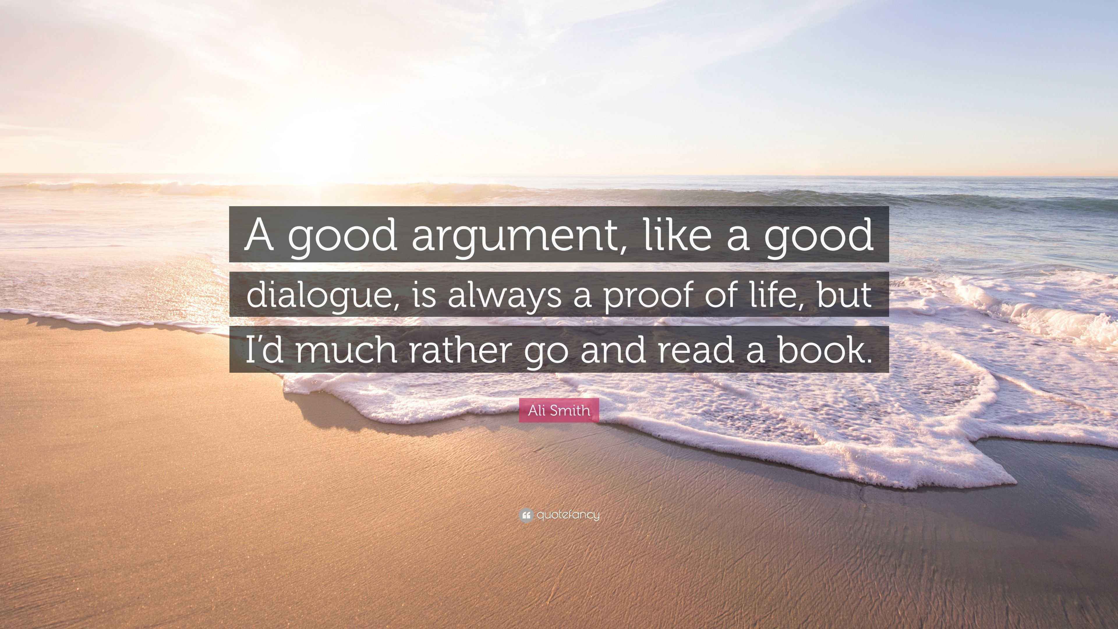 Ali Smith Quote: “A good argument, like a good dialogue, is always a ...
