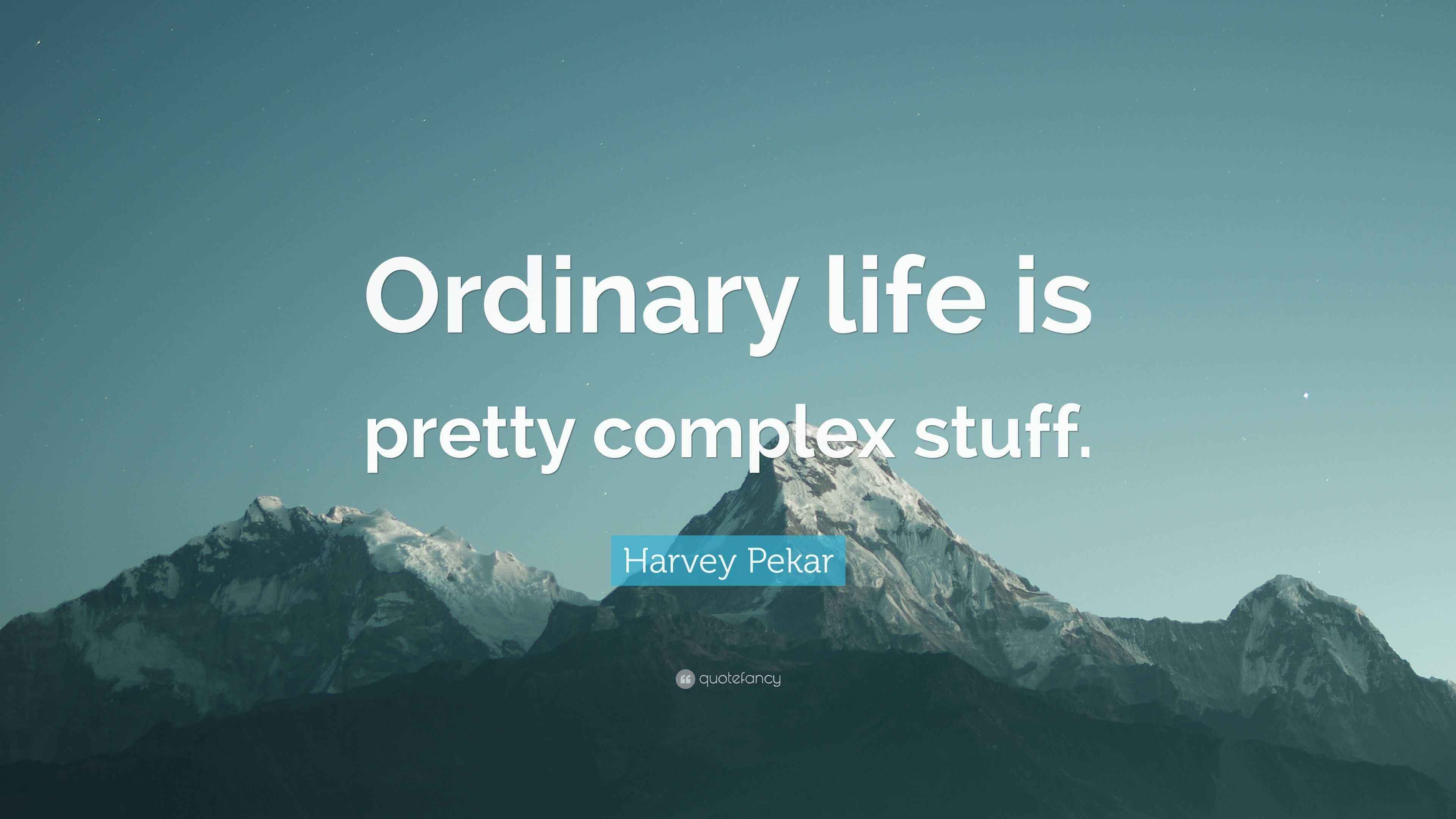 Harvey Pekar Quote: “Ordinary life is pretty complex stuff.”