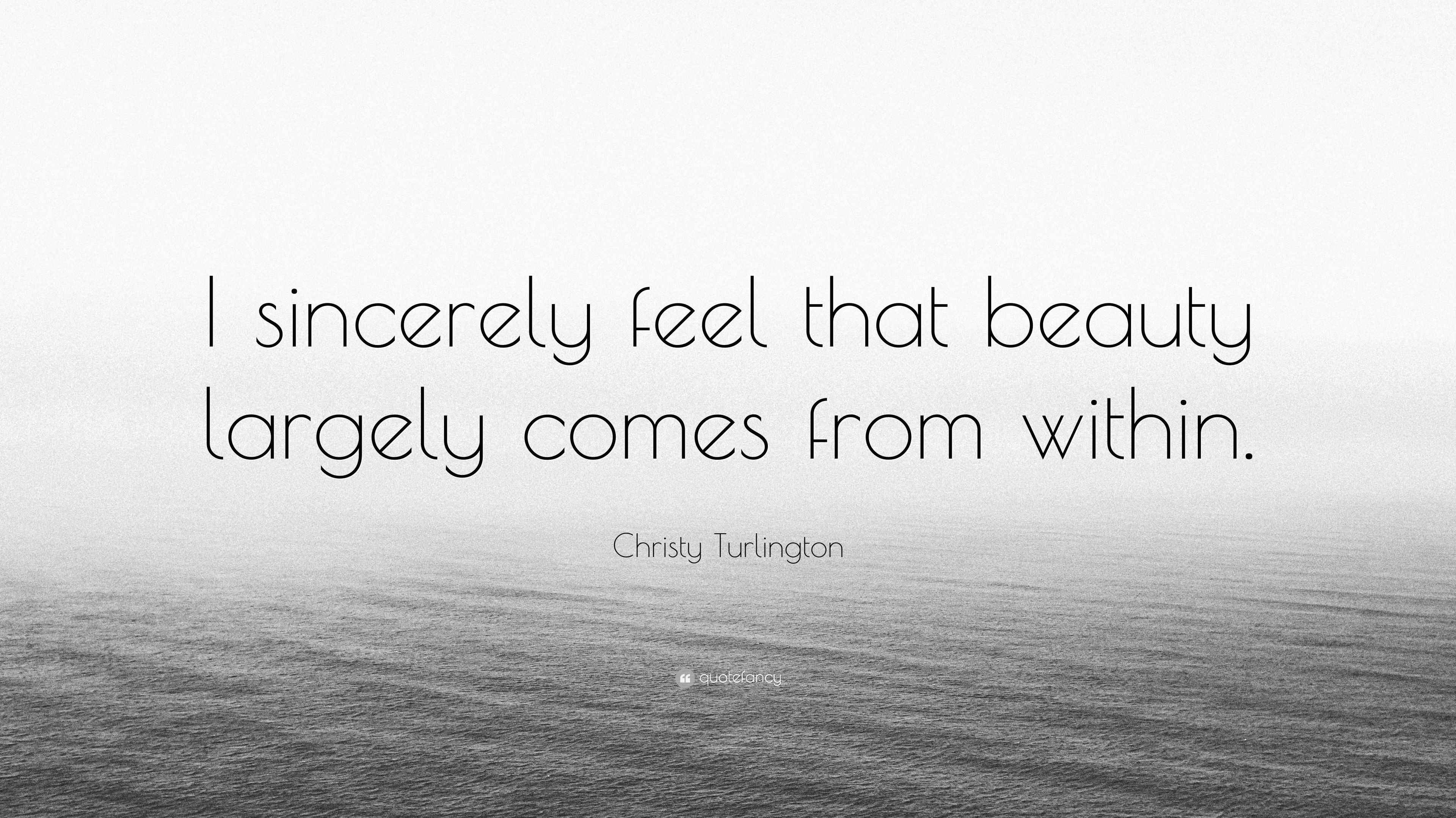 Christy Turlington Quote: “I sincerely feel that beauty largely comes ...