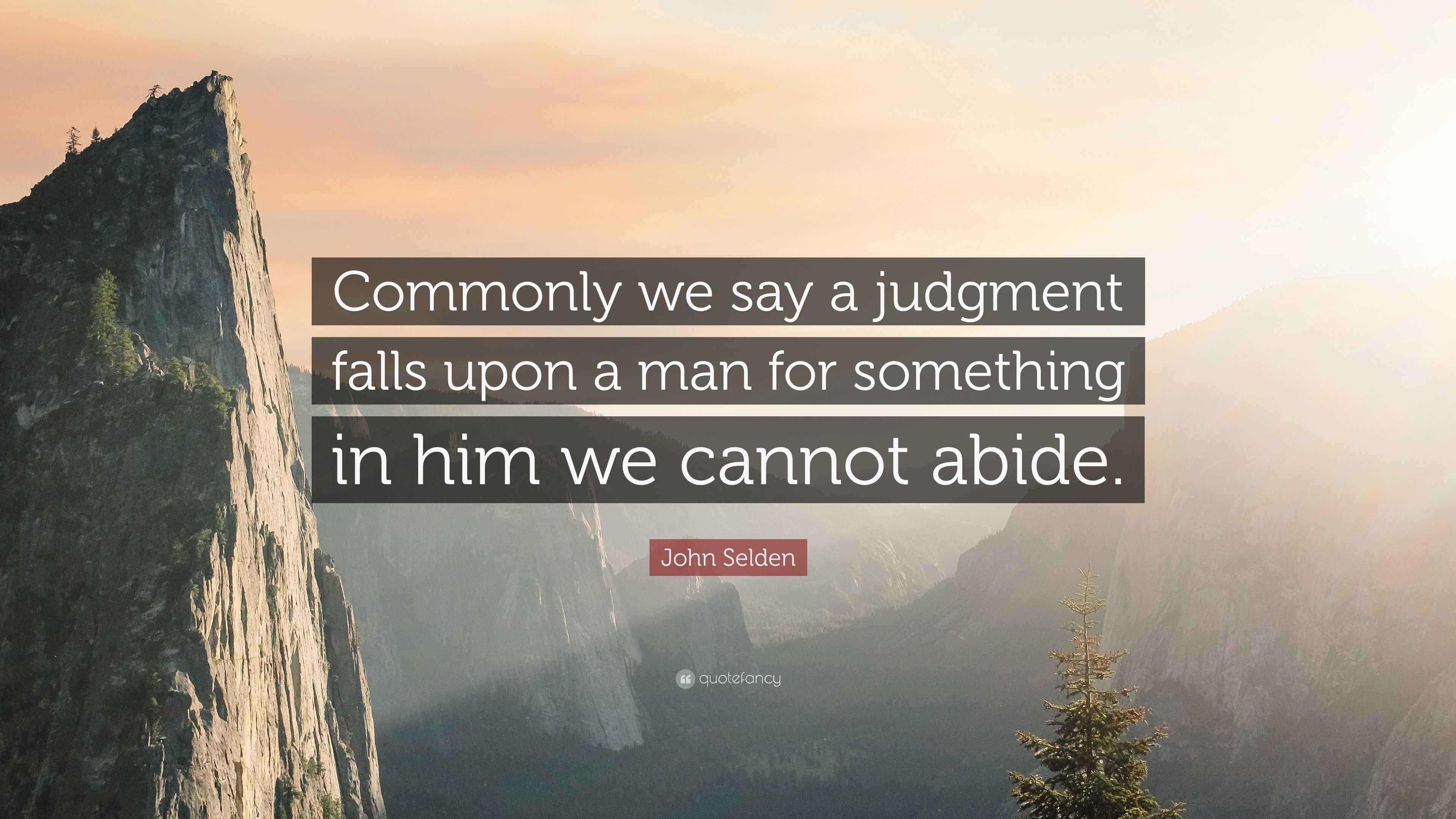 John Selden Quote: “Commonly we say a judgment falls upon a man for ...