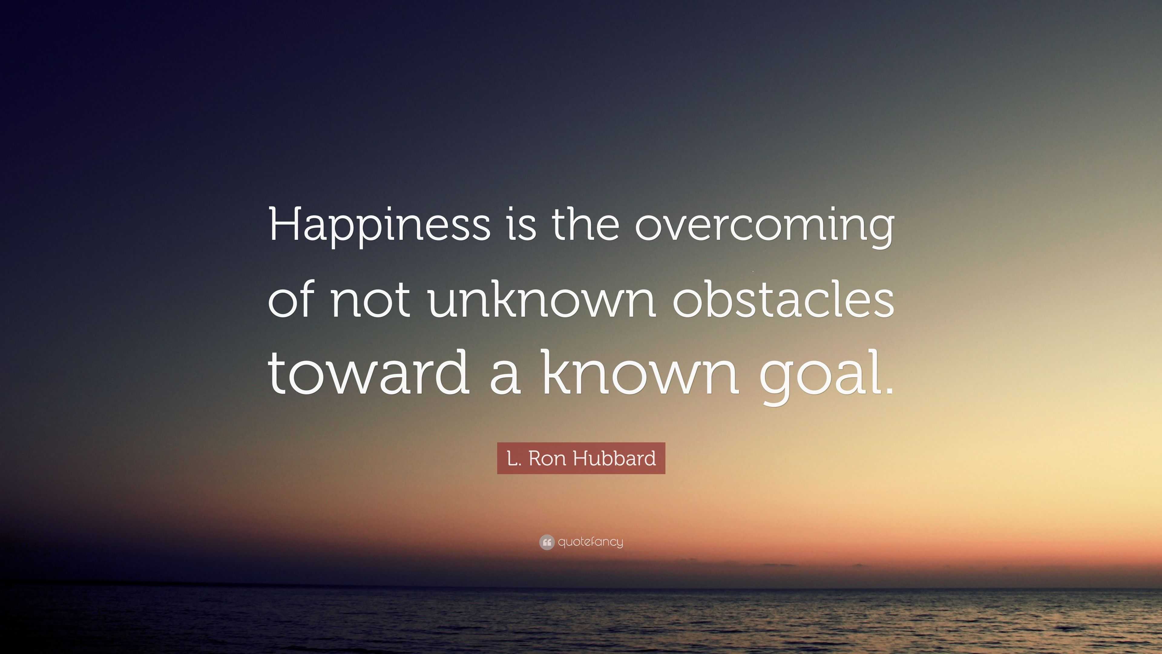 L. Ron Hubbard Quote: “Happiness is the overcoming of not unknown ...