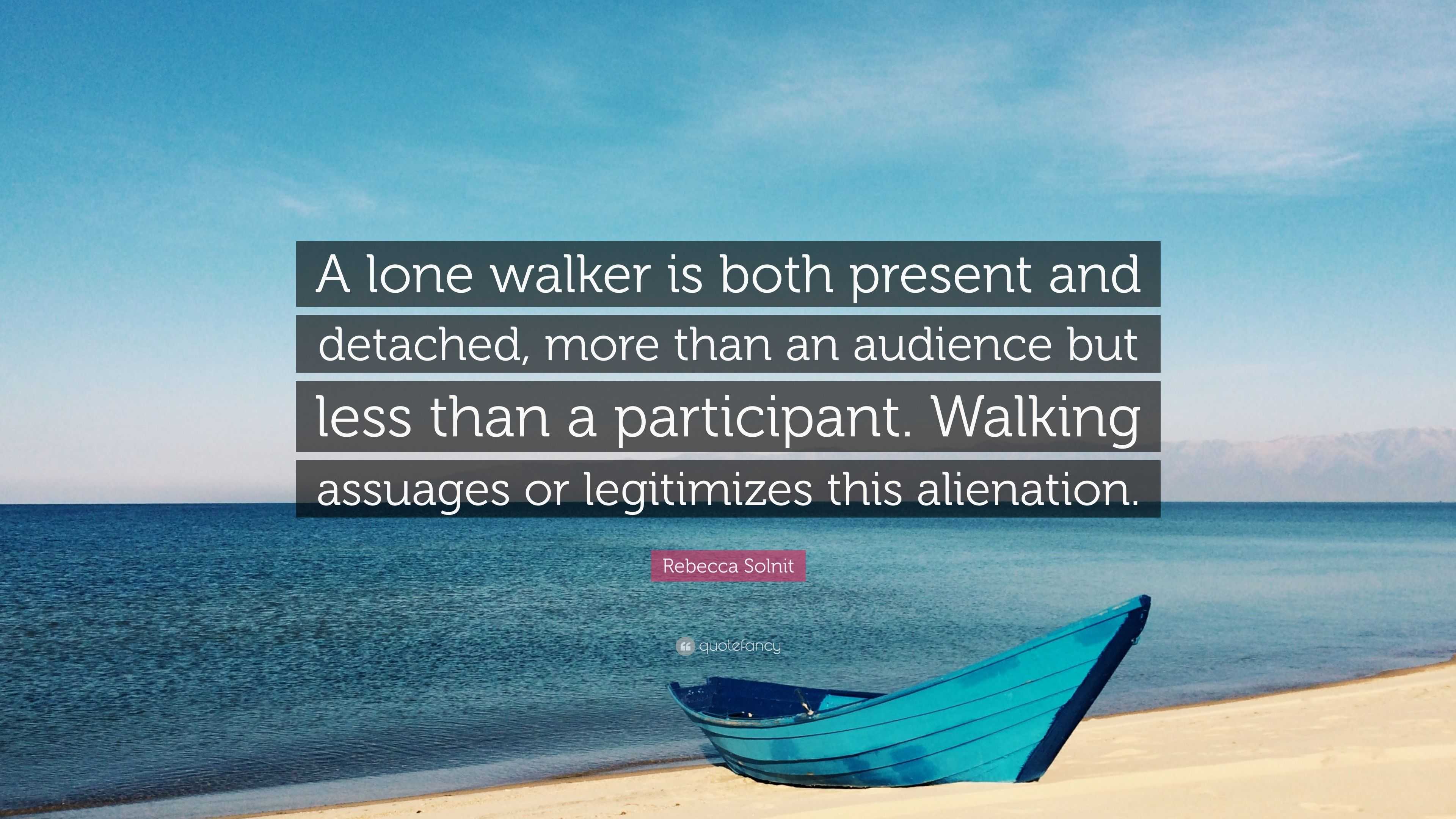 Rebecca Solnit Quote: “A lone walker is both present and detached, more ...