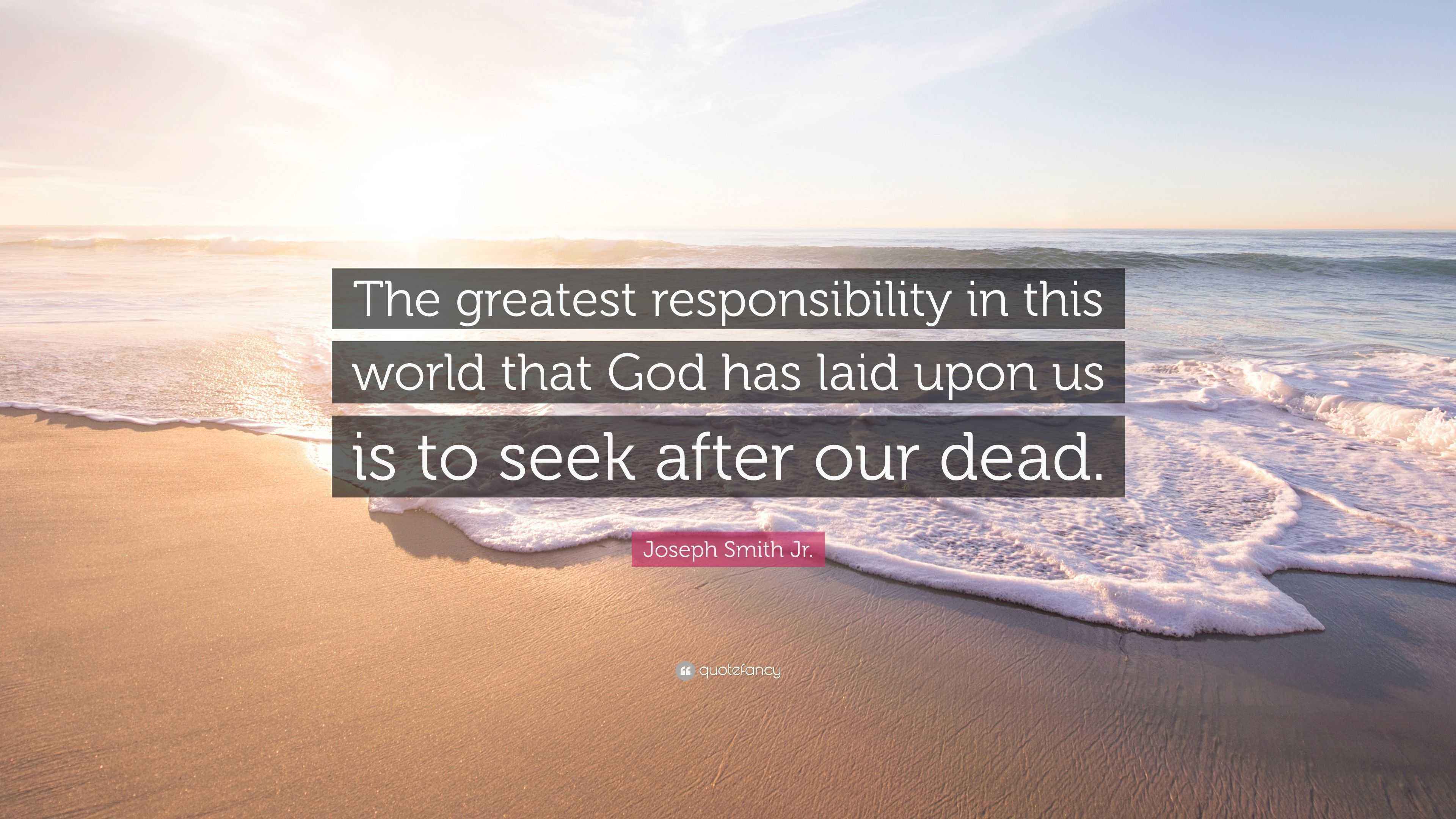 Joseph Smith Jr. Quote: “The greatest responsibility in this world that ...