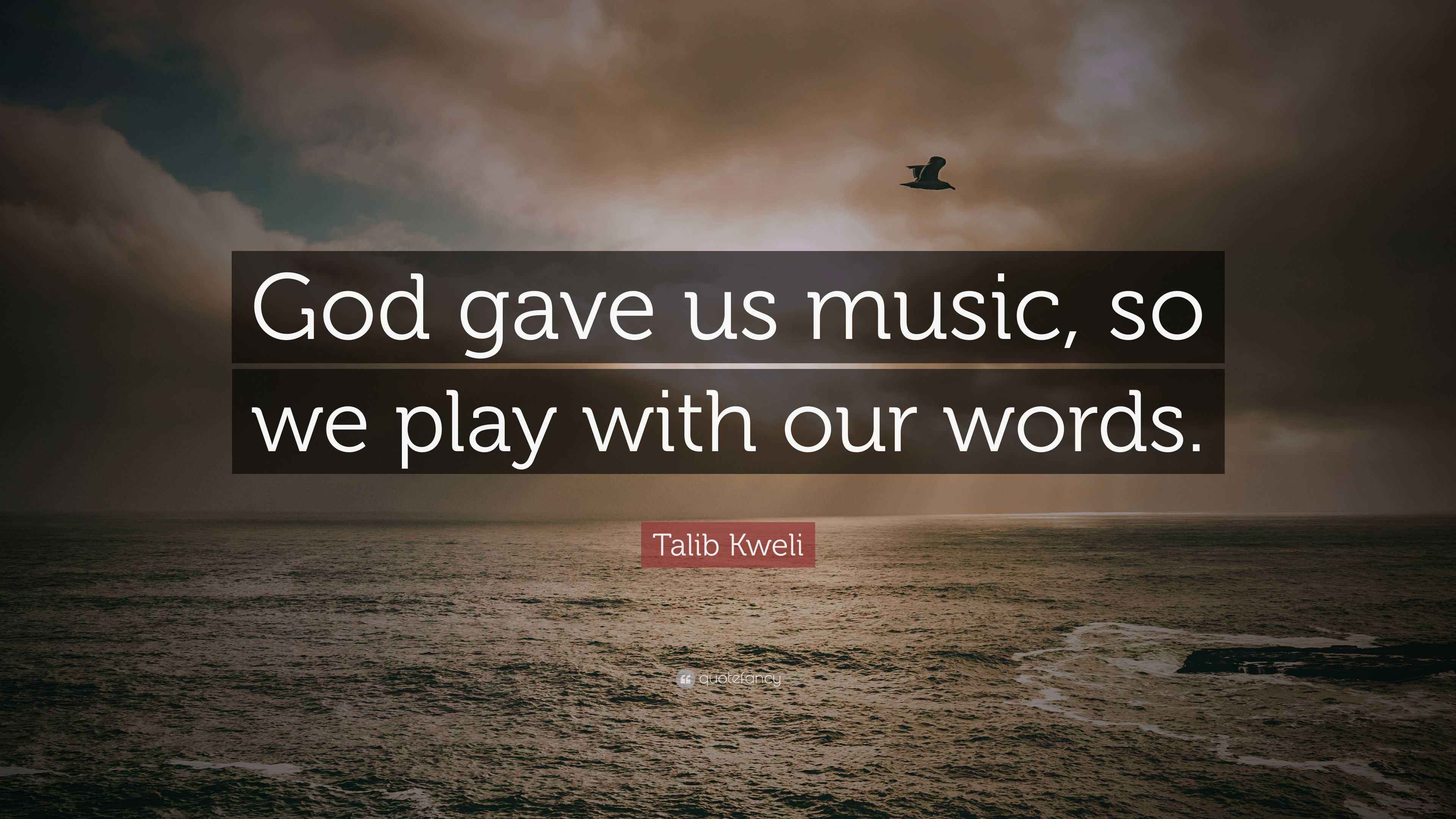 Talib Kweli Quote: “God gave us music, so we play with our words.”