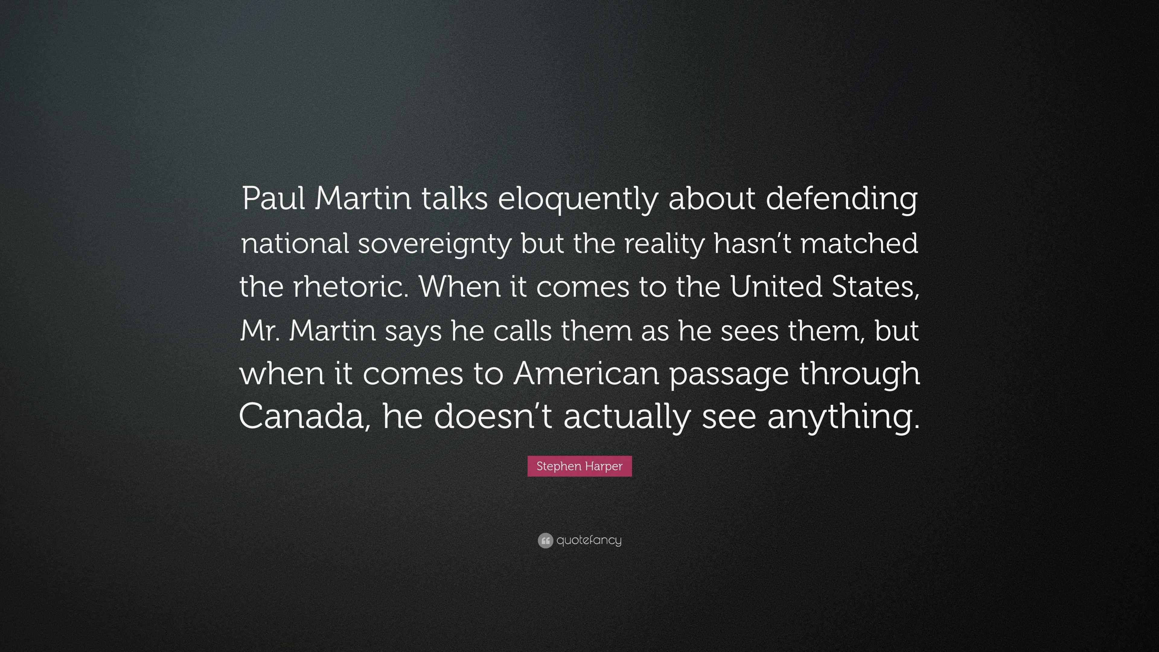 Stephen Harper Quote: “Paul Martin talks eloquently about defending ...