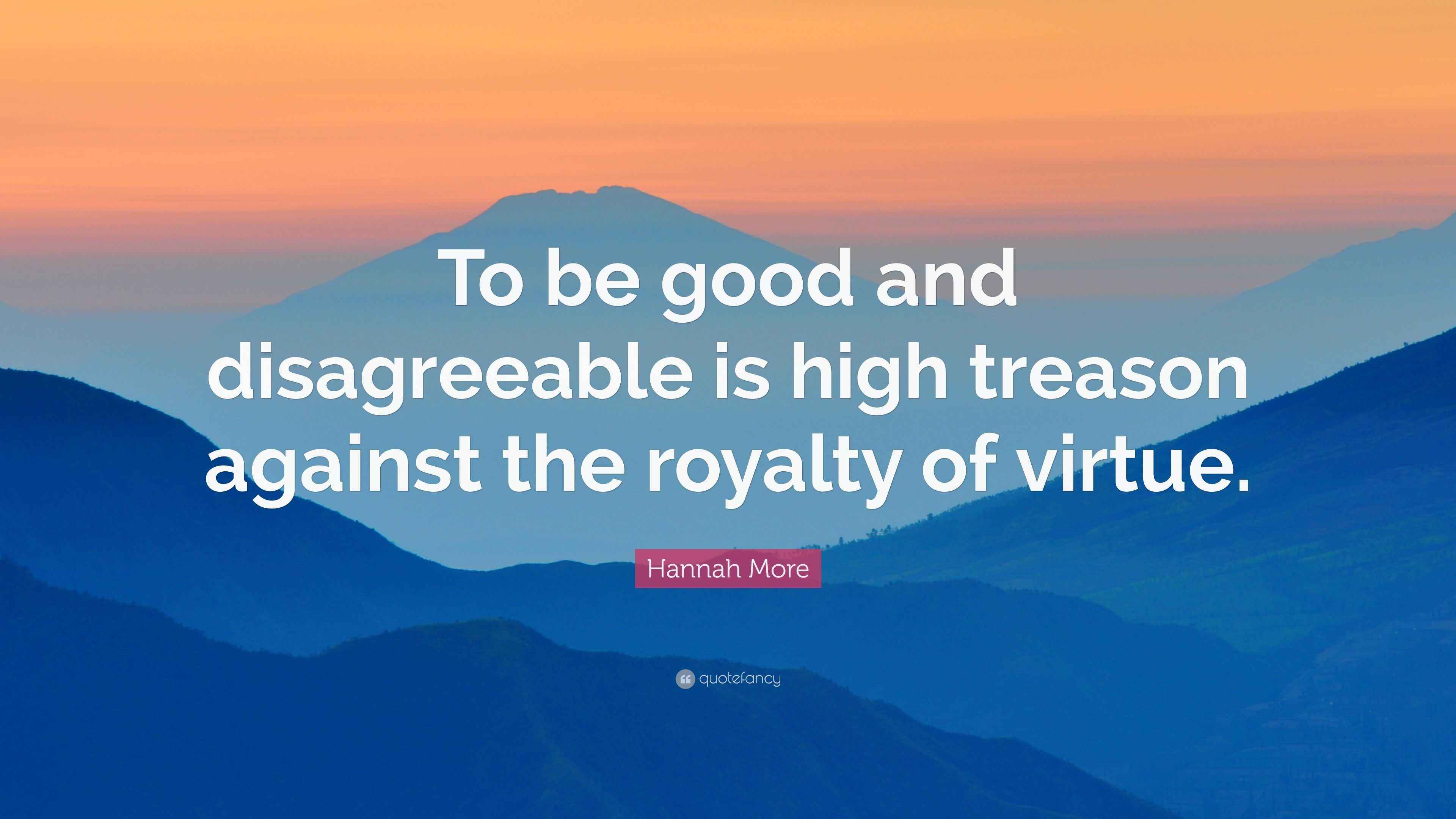 Hannah More Quote: “To be good and disagreeable is high treason against ...