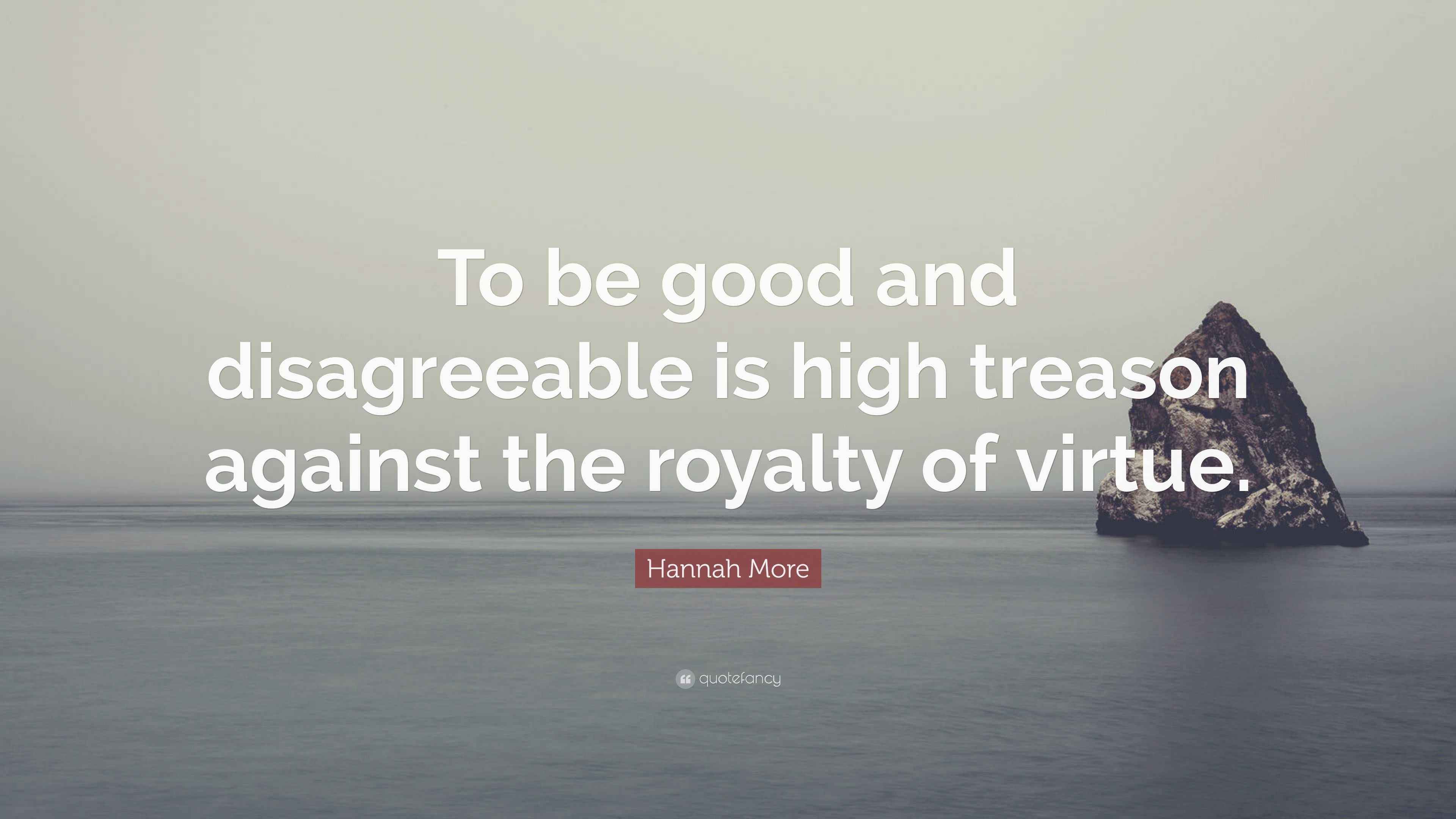 Hannah More Quote: “To be good and disagreeable is high treason against ...