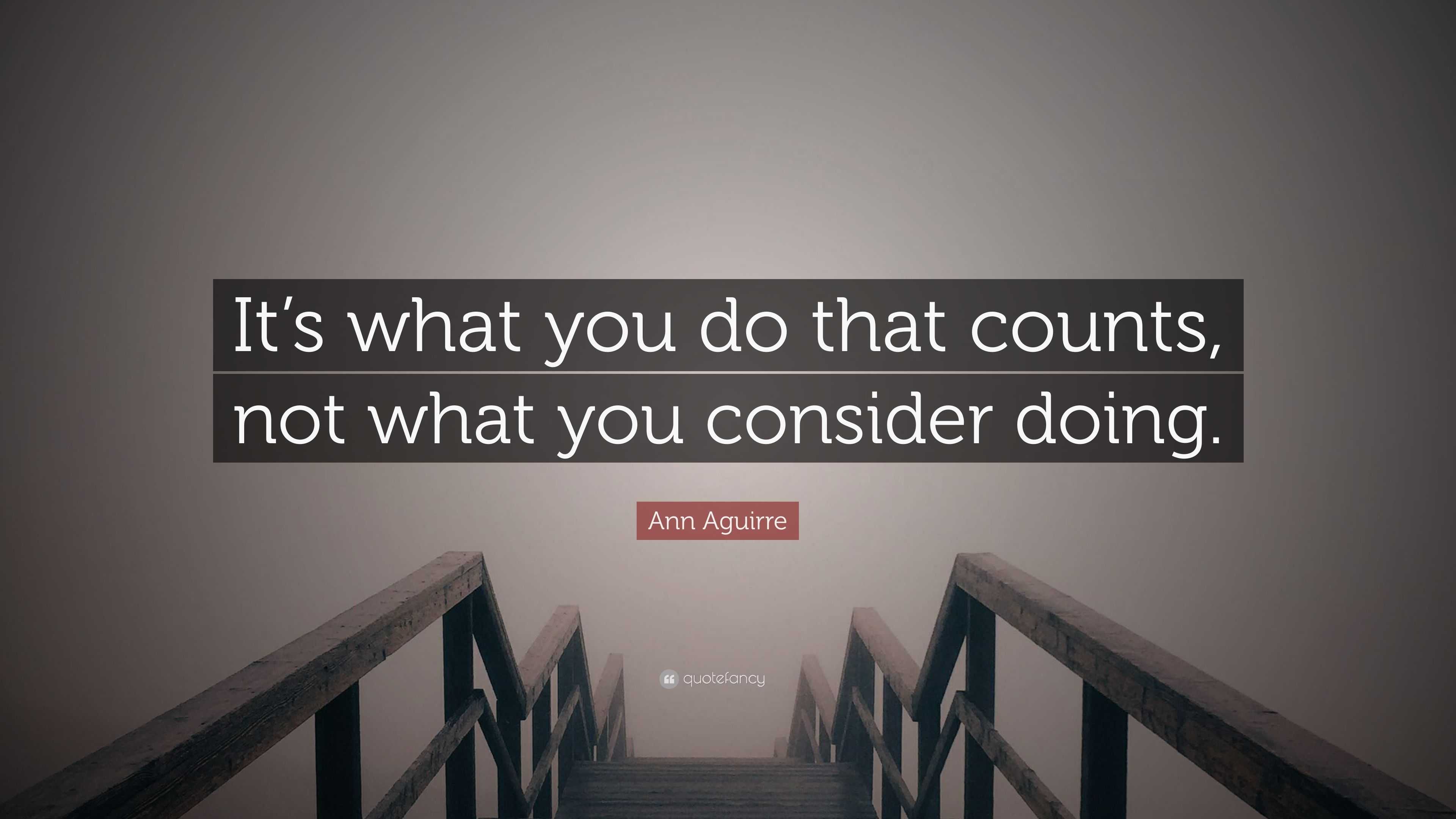 Ann Aguirre Quote: “It’s what you do that counts, not what you consider ...