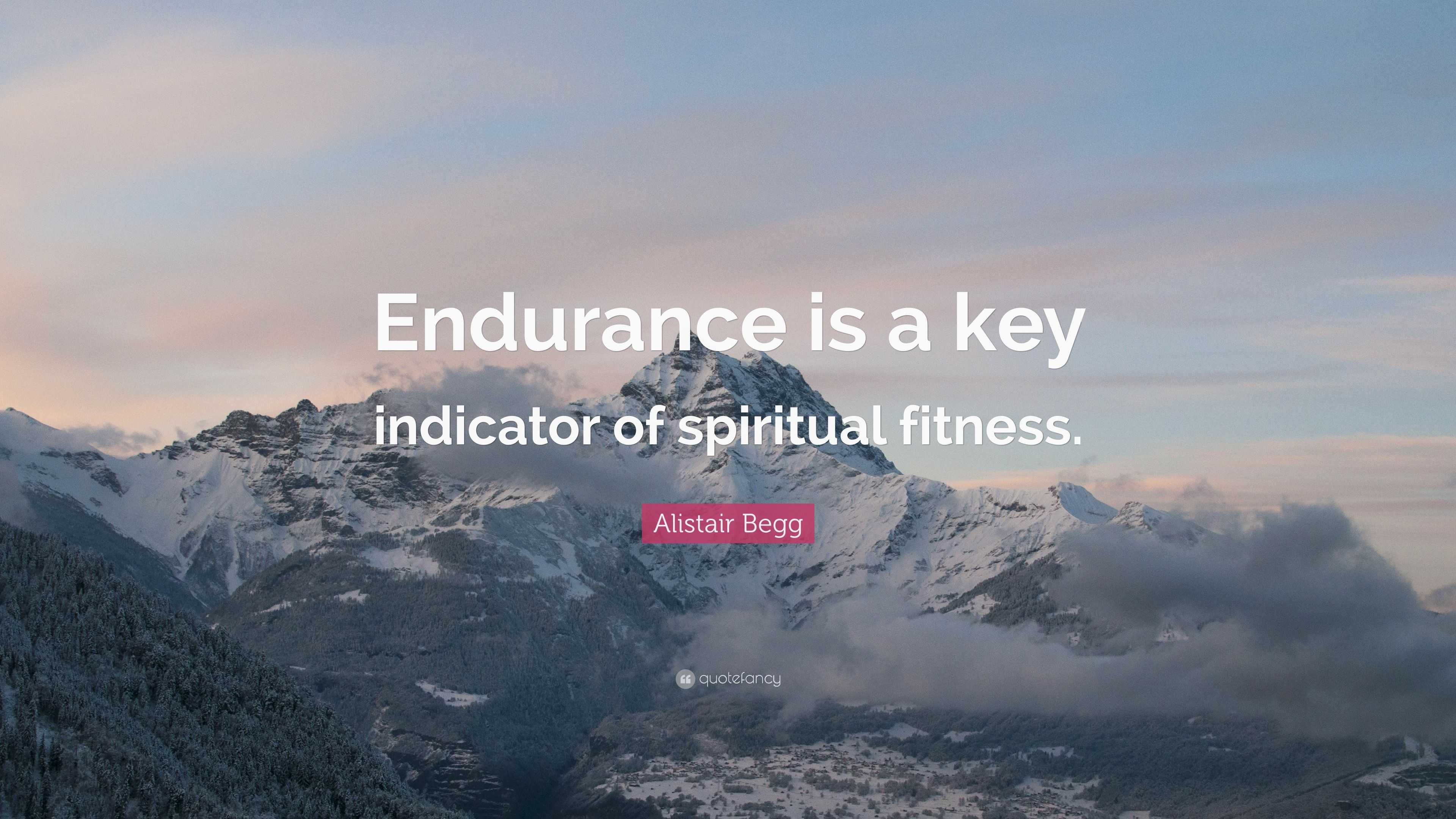 Alistair Begg Quote: “Endurance is a key indicator of spiritual fitness.”