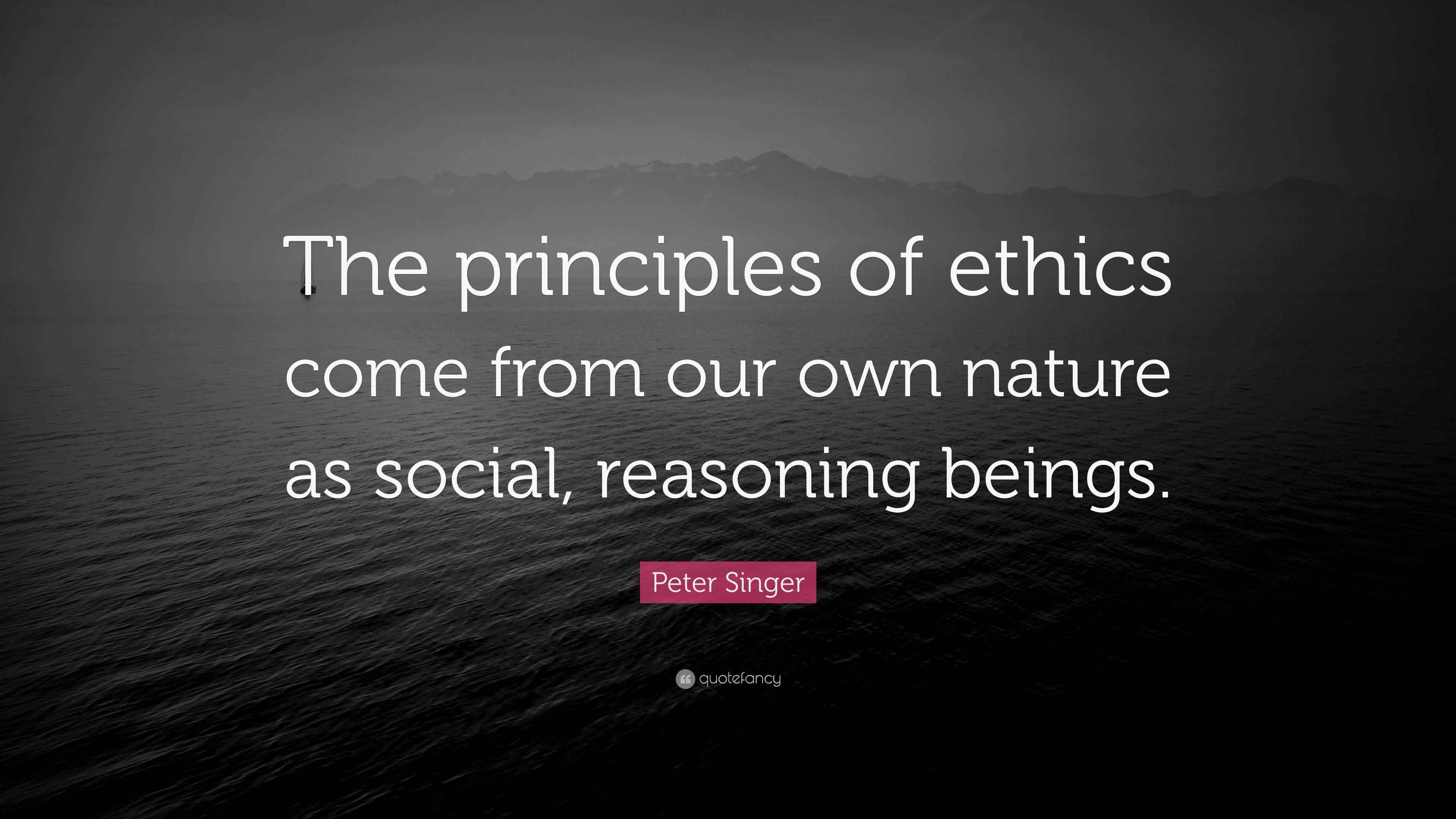 Peter Singer Quote: “The principles of ethics come from our own nature ...