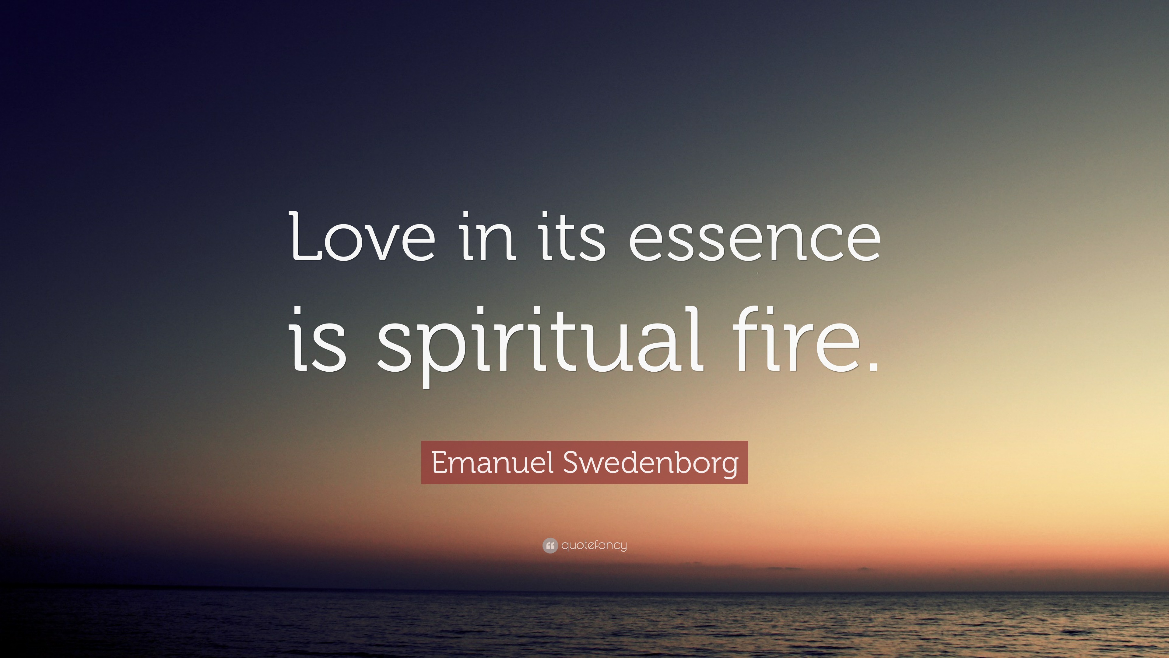 Emanuel Swedenborg Quote: “Love in its essence is spiritual fire.”