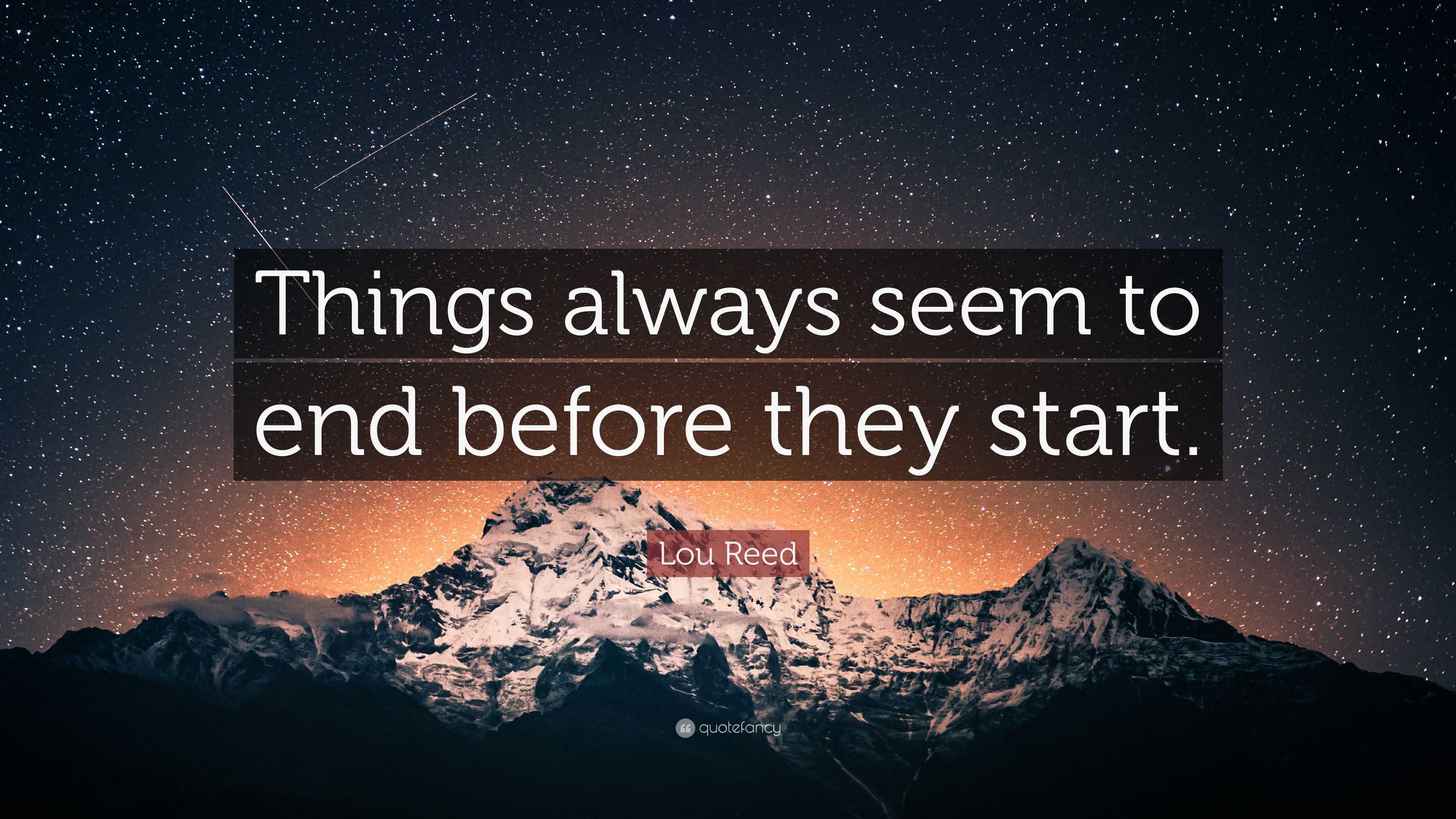 Lou Reed Quote: “Things always seem to end before they start.”