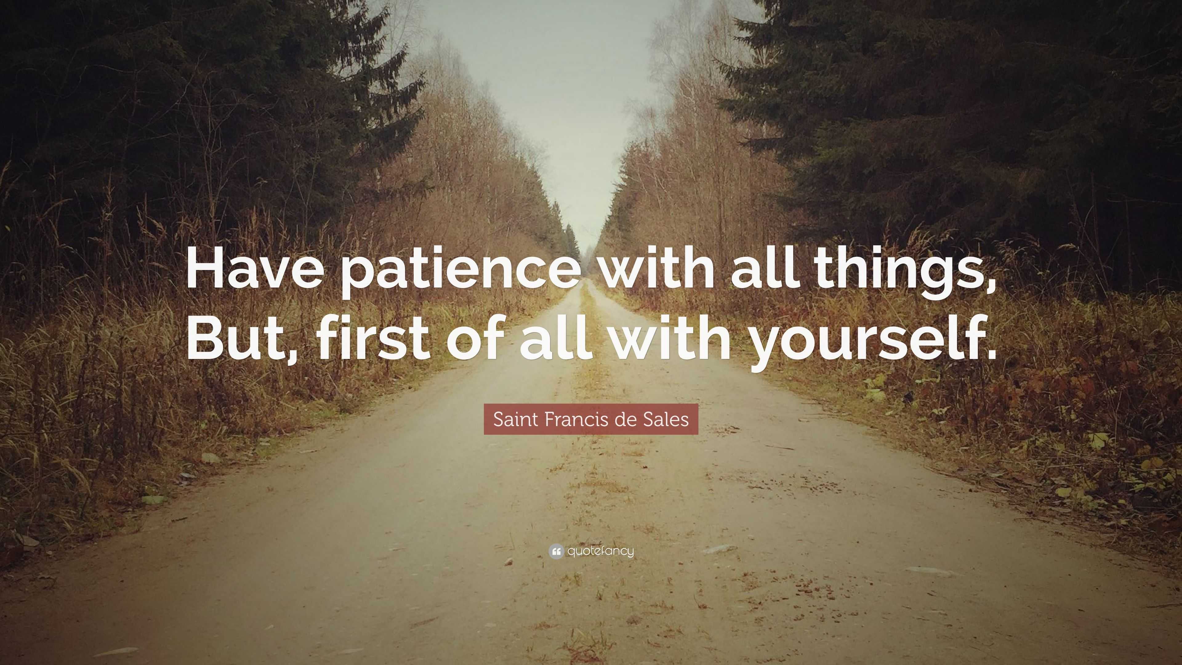 Saint Francis de Sales Quote: “Have patience with all things, But ...