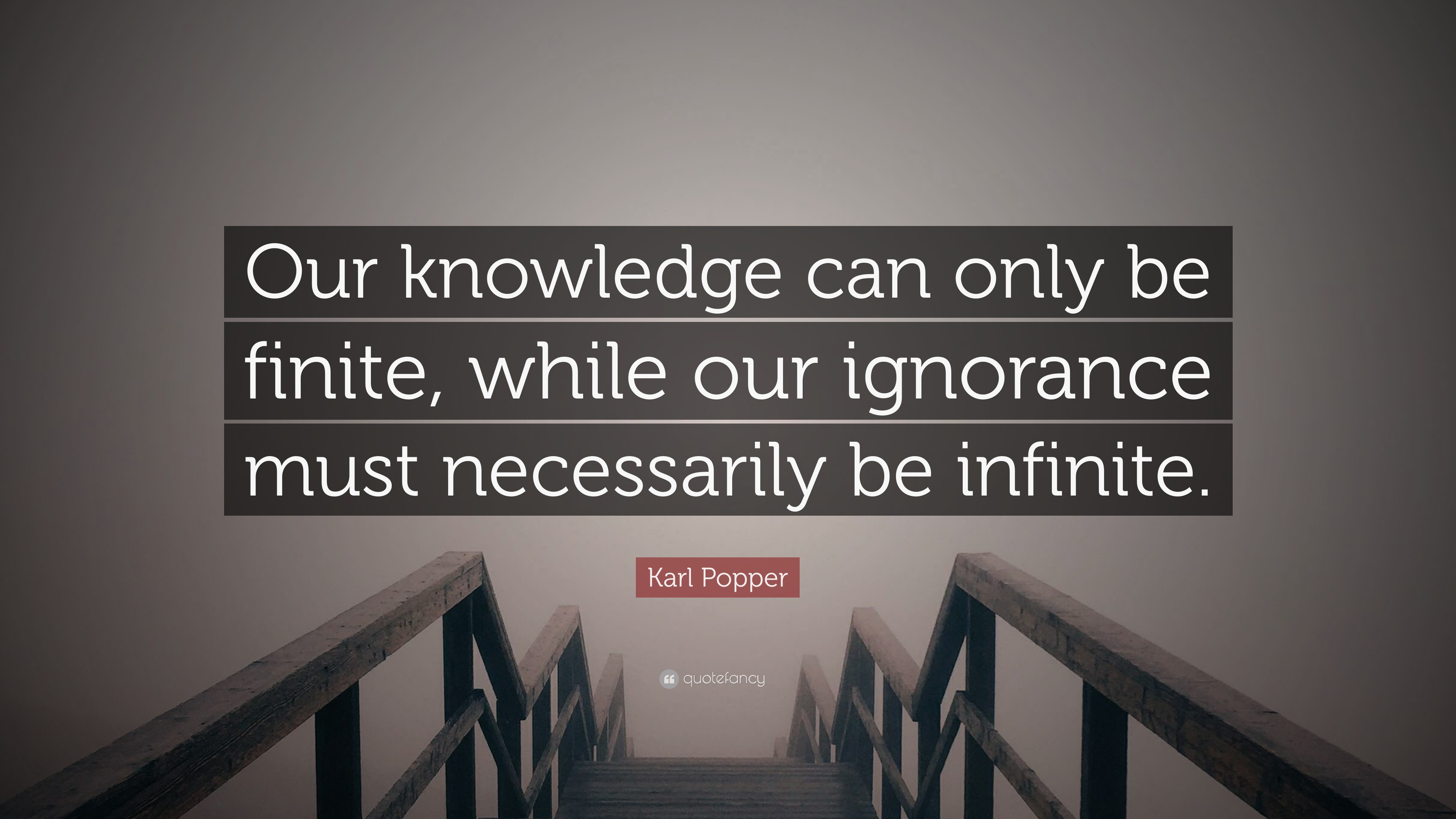Karl Popper Quote: “Our knowledge can only be finite, while our ...