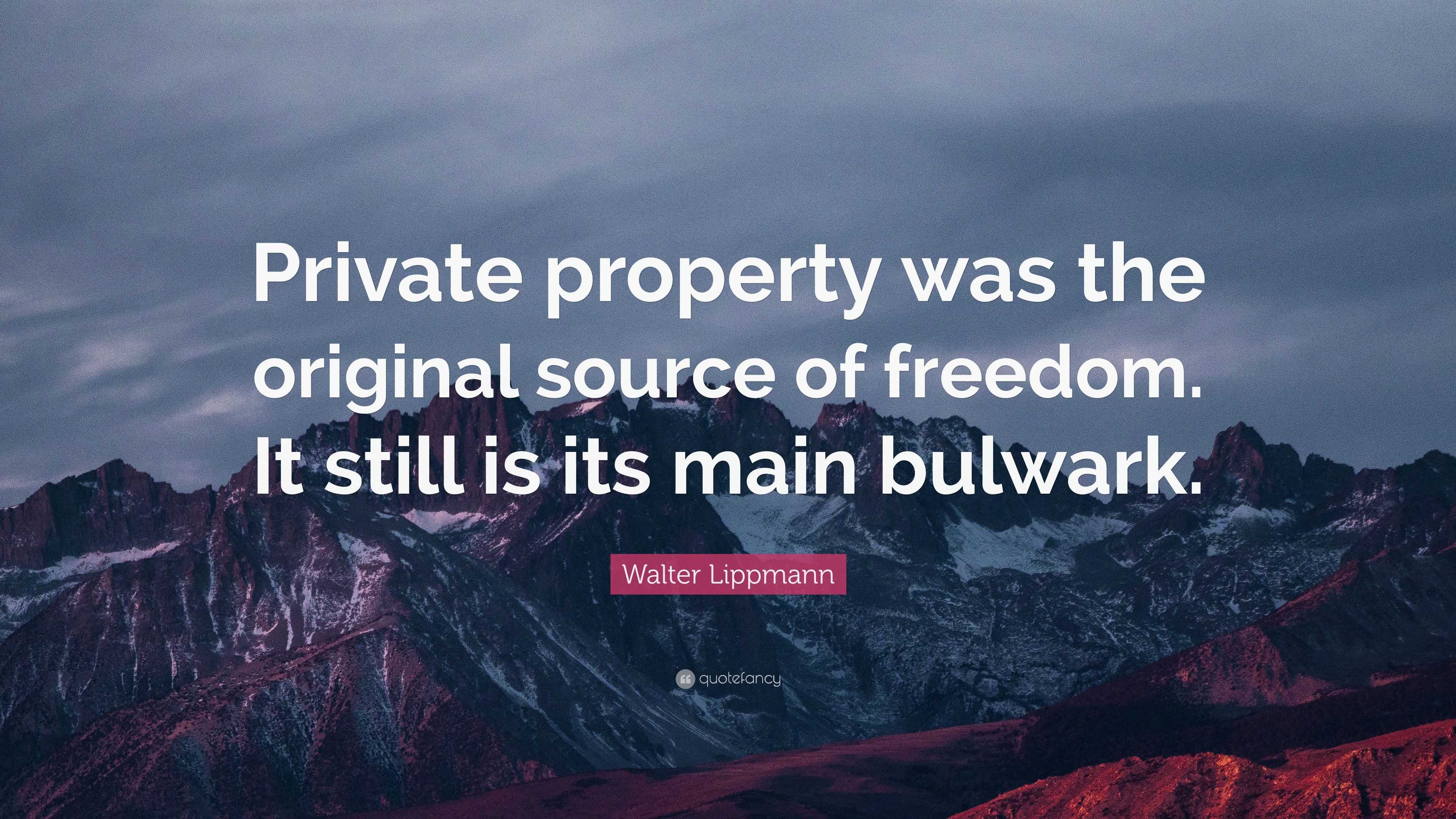 Walter Lippmann Quote: “Private property was the original source of ...